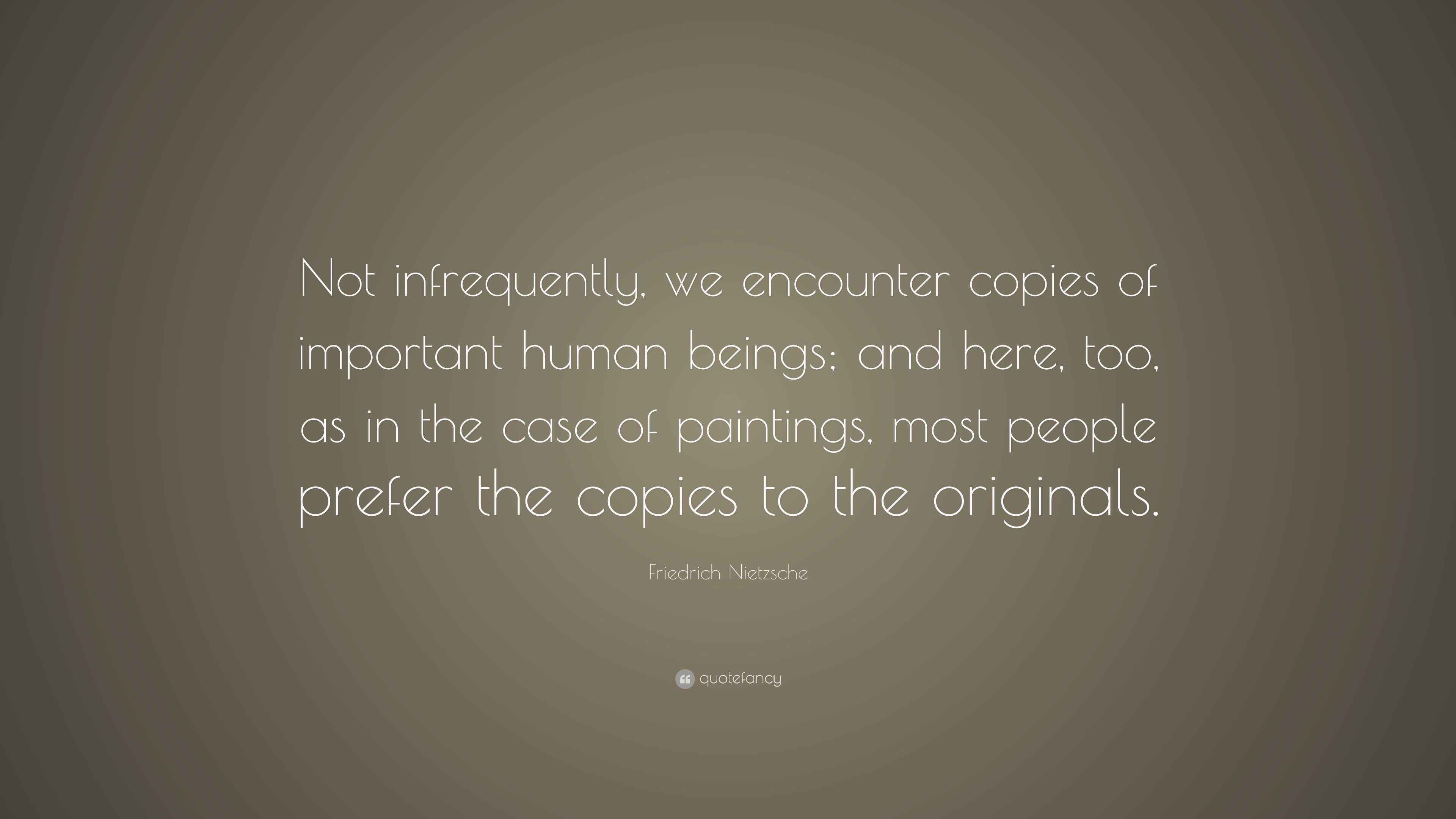Friedrich Nietzsche Quote: “Not infrequently, we encounter copies of ...