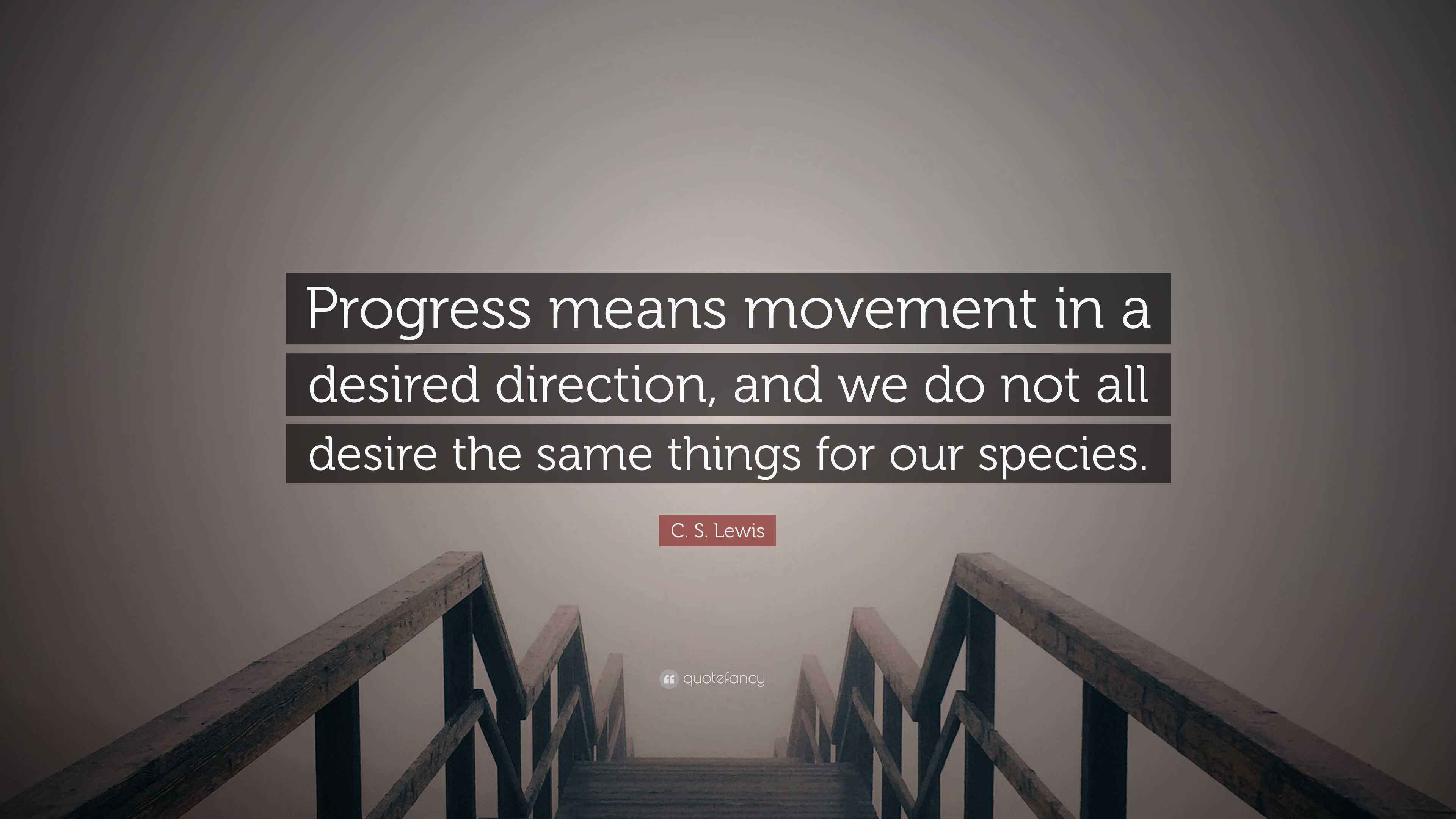 C. S. Lewis Quote: “Progress means movement in a desired direction, and ...