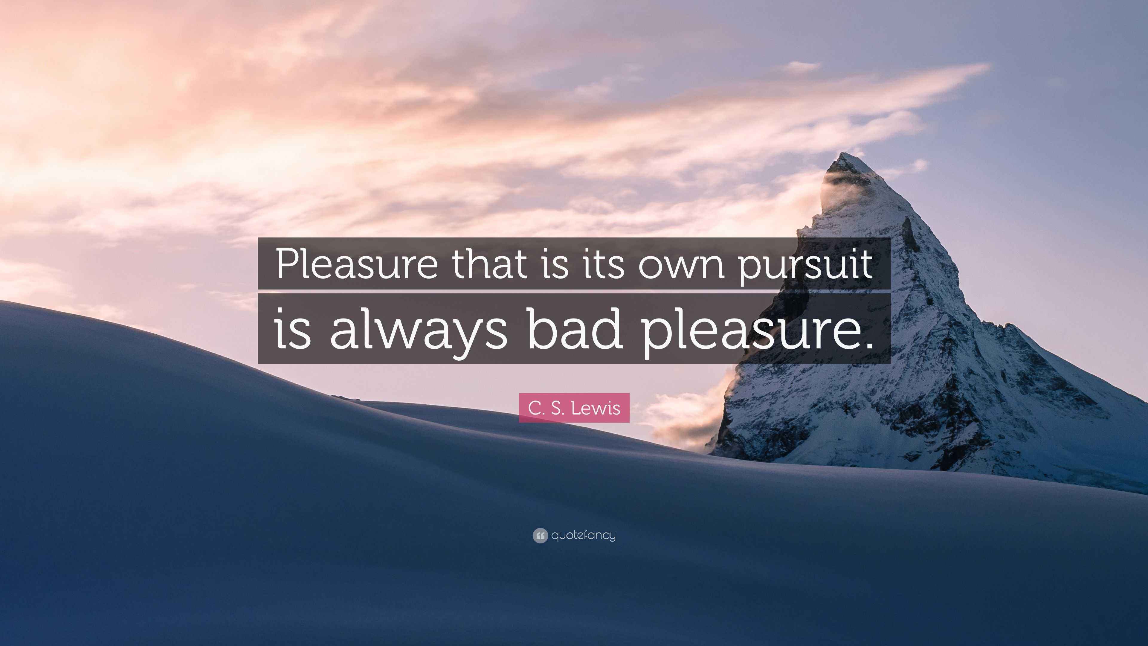 C. S. Lewis Quote: “Pleasure that is its own pursuit is always bad ...