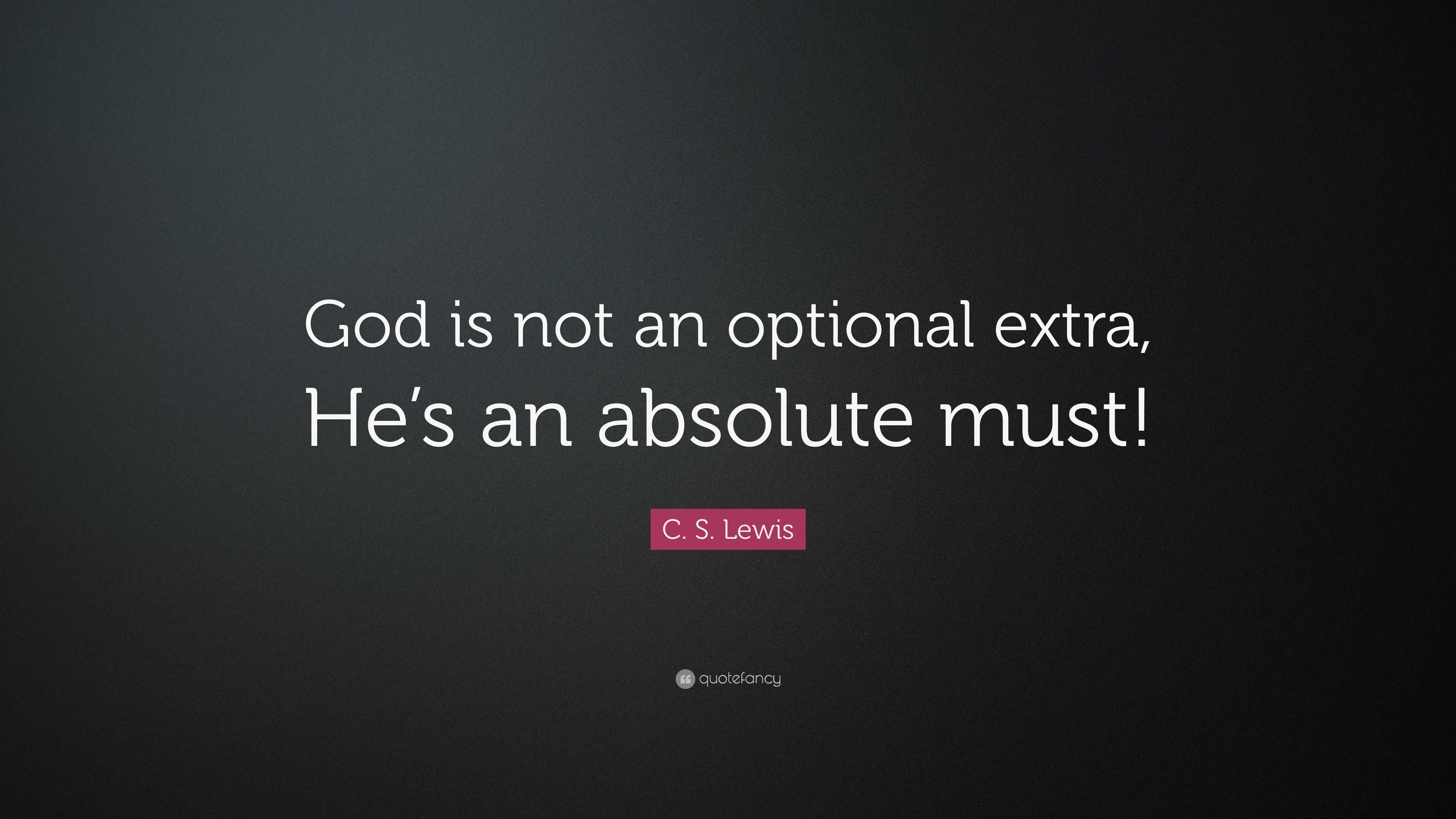 C. S. Lewis Quote: “God is not an optional extra, He’s an absolute must!”