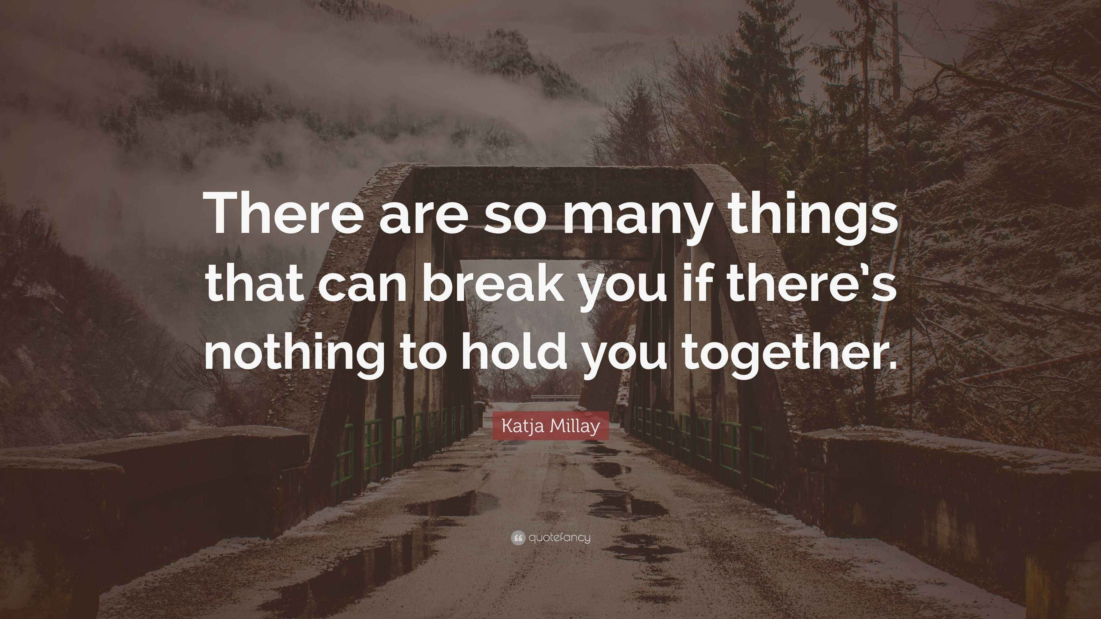 Katja Millay Quote: “There are so many things that can break you if ...