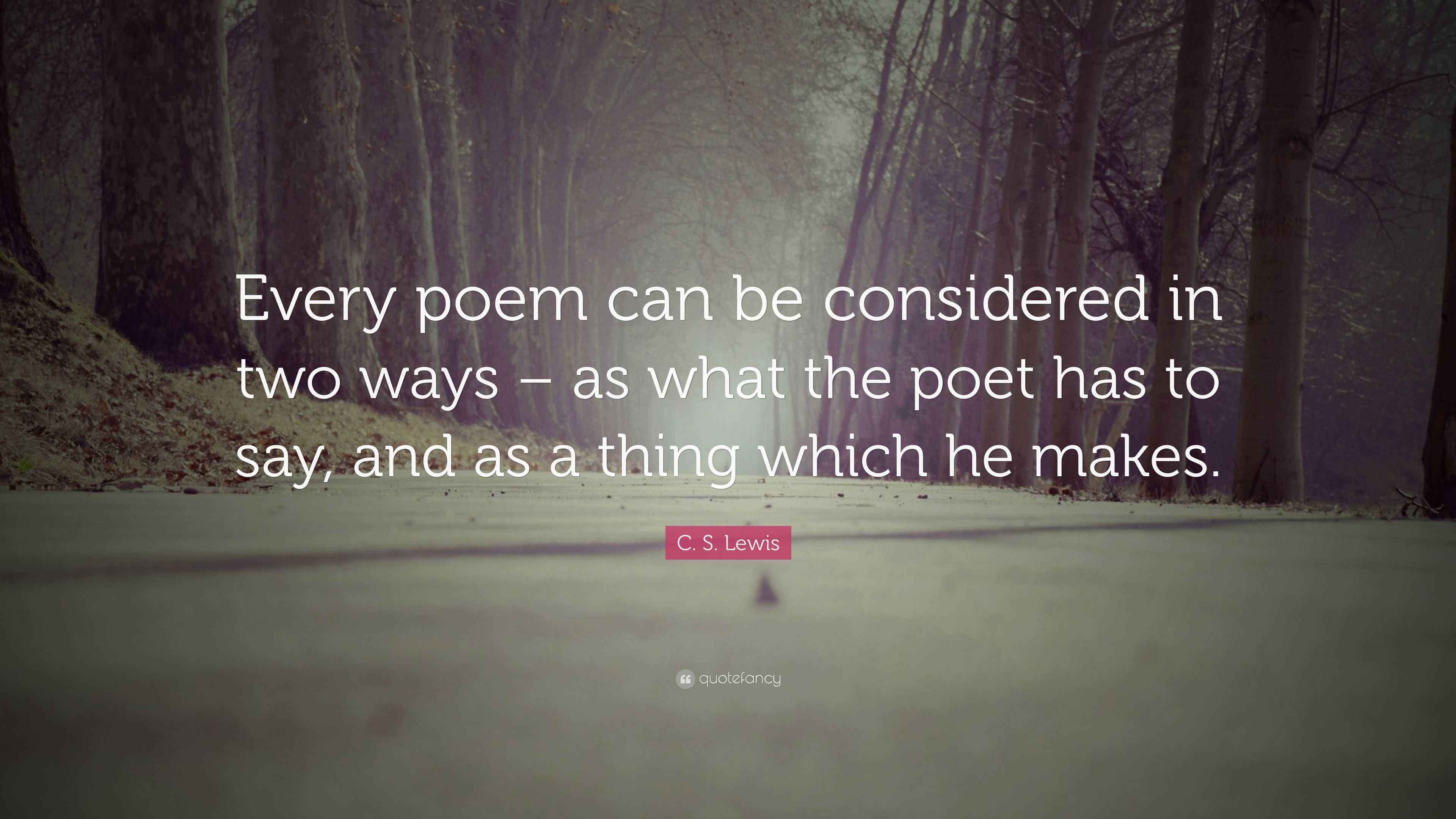 C. S. Lewis Quote: “Every poem can be considered in two ways – as what ...