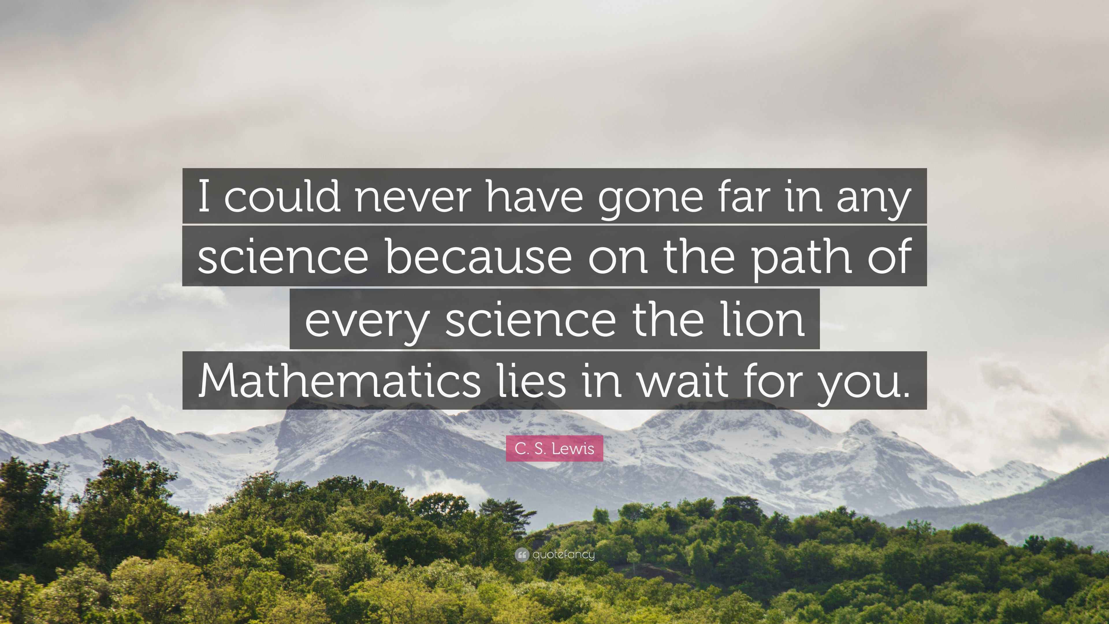 C. S. Lewis Quote: “I could never have gone far in any science because ...