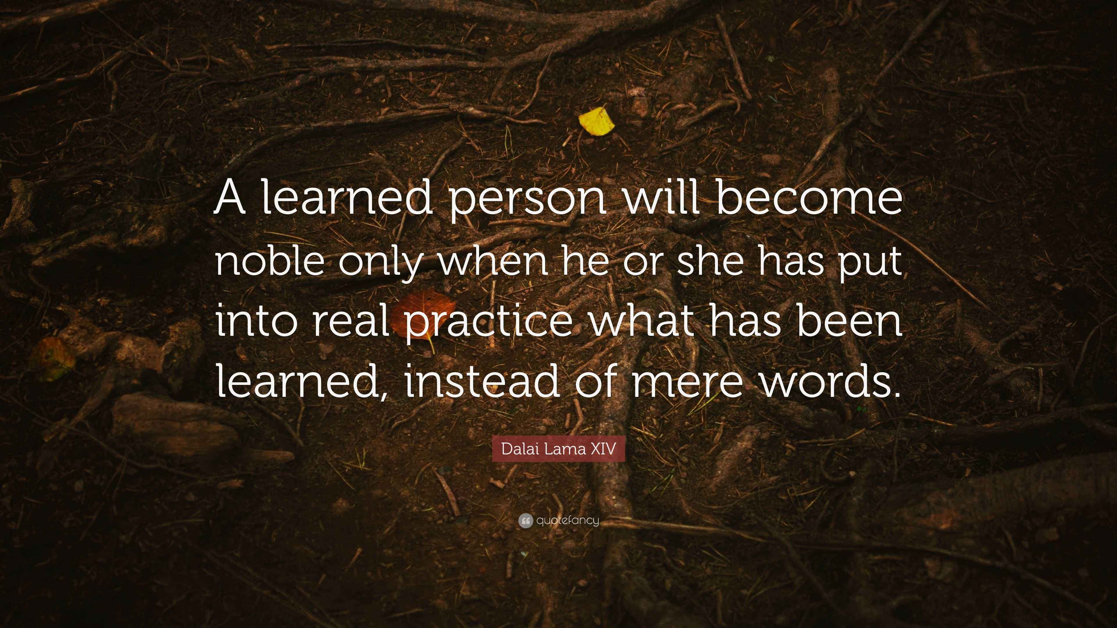 Dalai Lama XIV Quote: “A learned person will become noble only when he ...