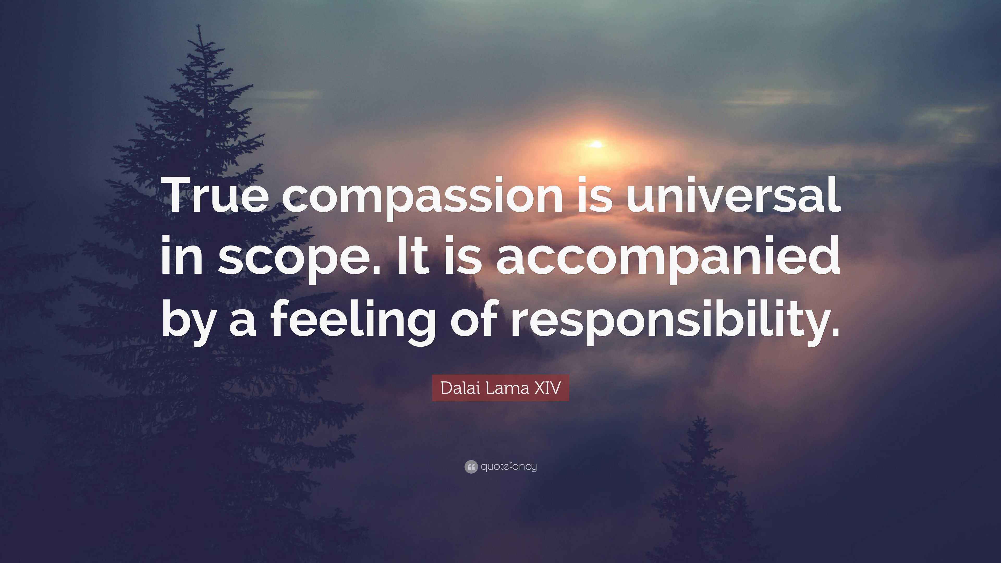 Dalai Lama XIV Quote: “True compassion is universal in scope. It is ...