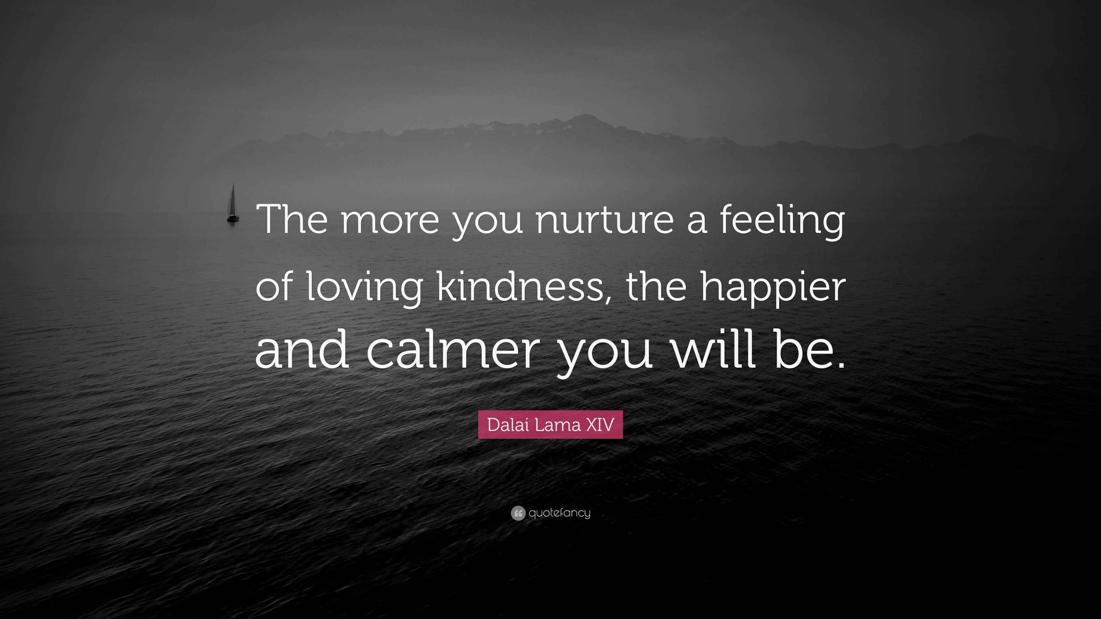 Dalai Lama XIV Quote: “The more you nurture a feeling of loving ...