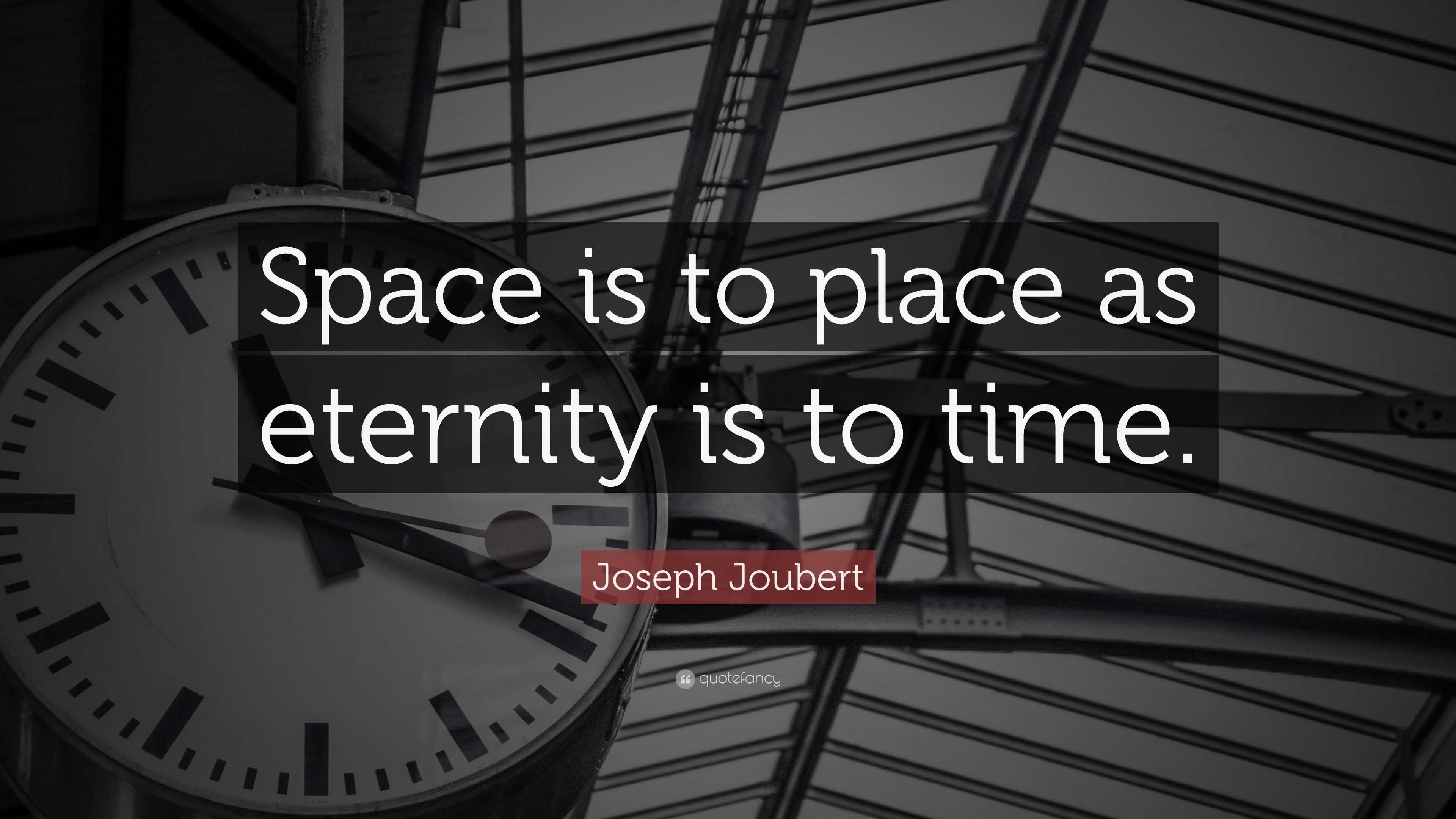Joseph Joubert Quote: “Space is to place as eternity is to time.”