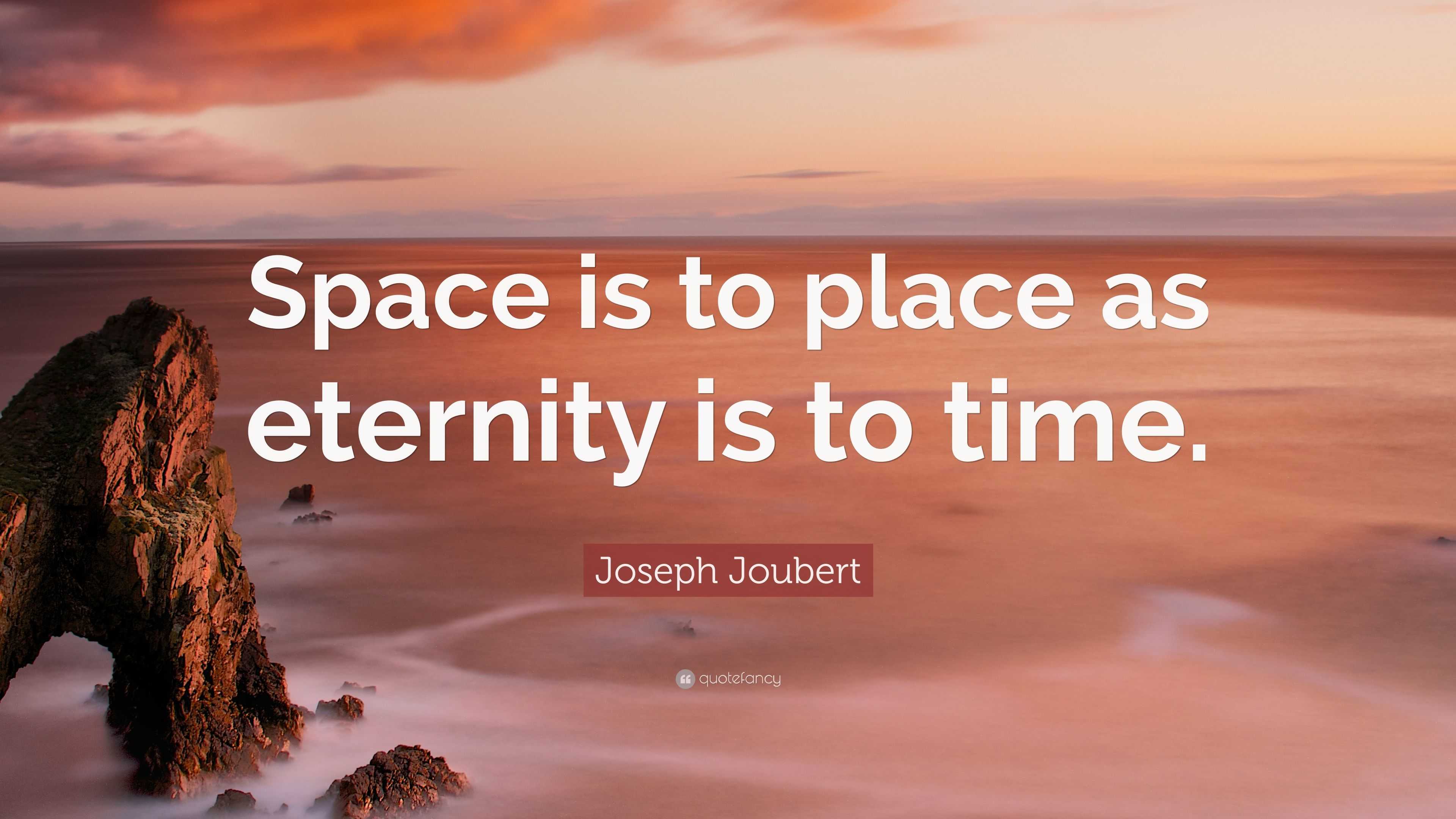 Joseph Joubert Quote: “Space is to place as eternity is to time.”
