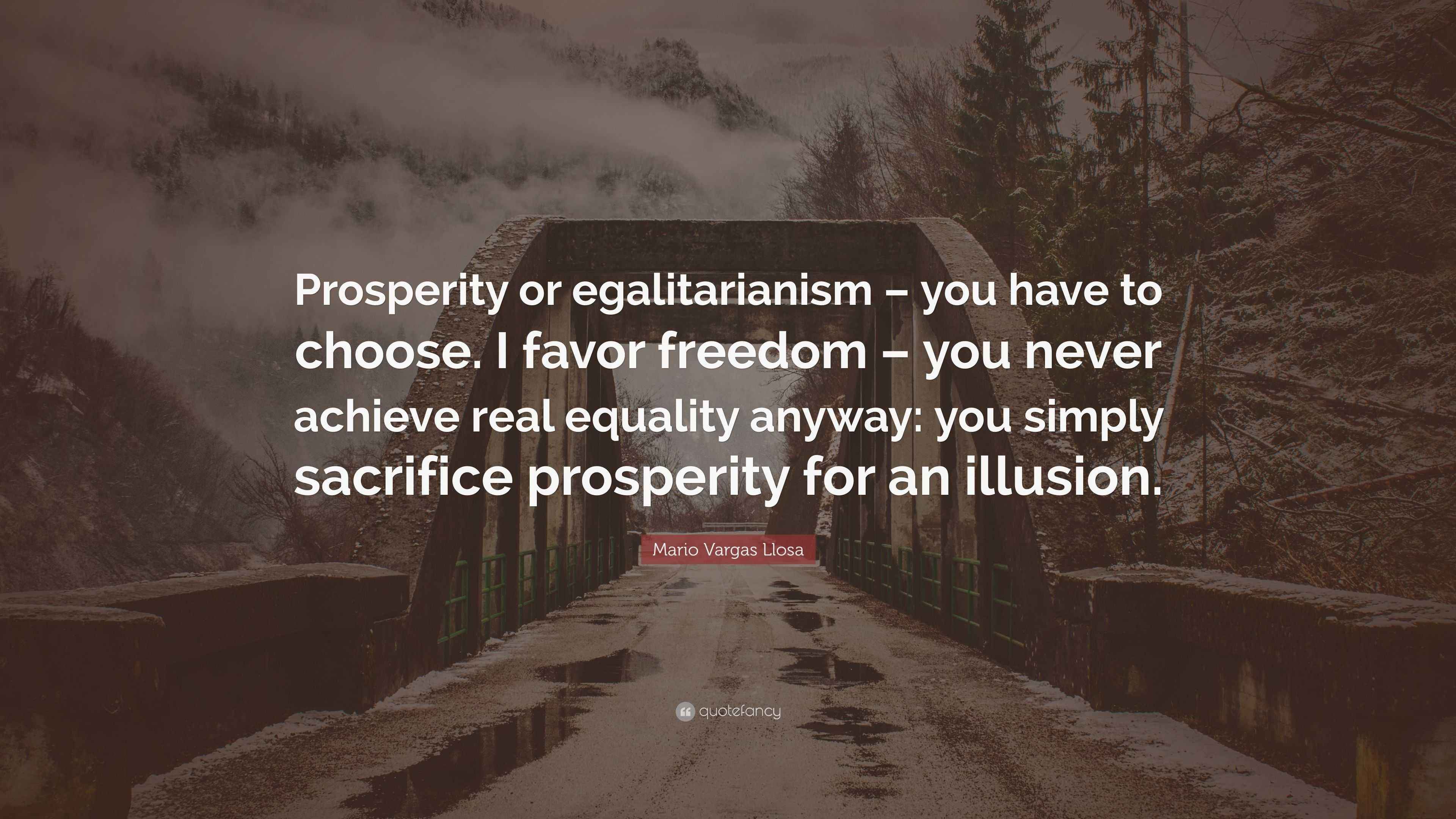 Mario Vargas Llosa Quote: “Prosperity or egalitarianism – you have to ...