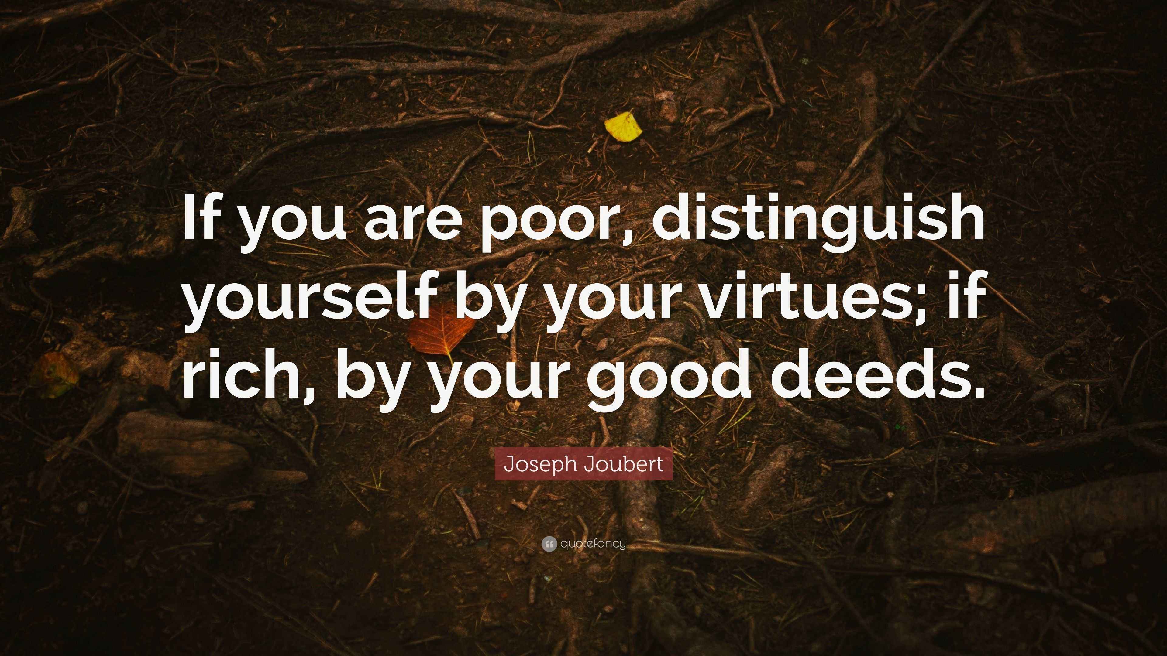 Joseph Joubert Quote: “If you are poor, distinguish yourself by your ...
