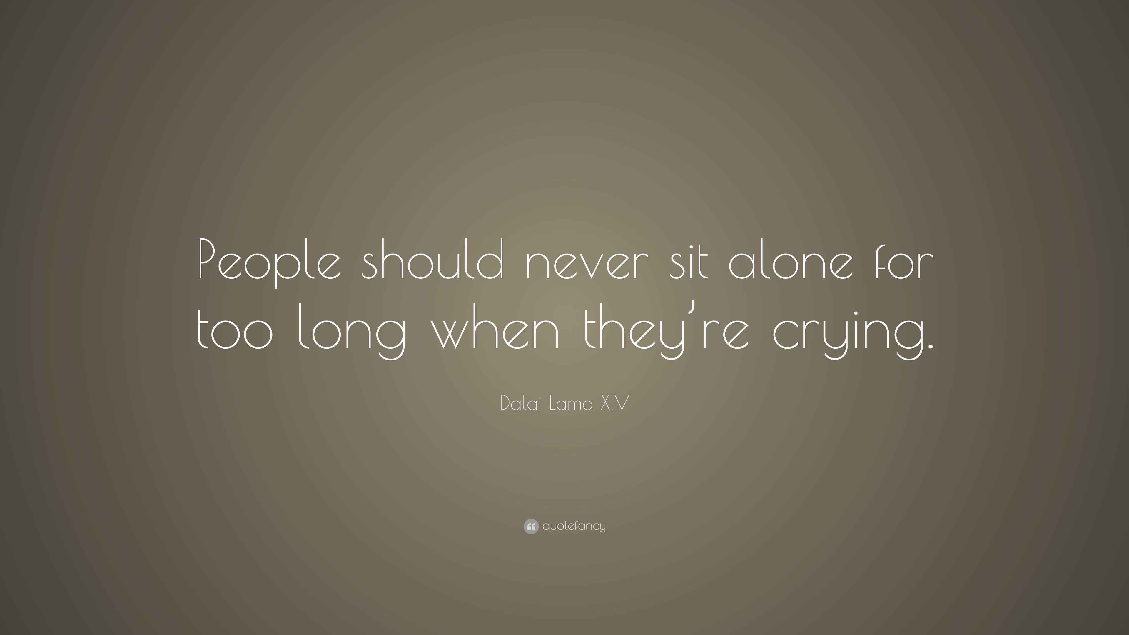 Dalai Lama XIV Quote: “People should never sit alone for too long when ...