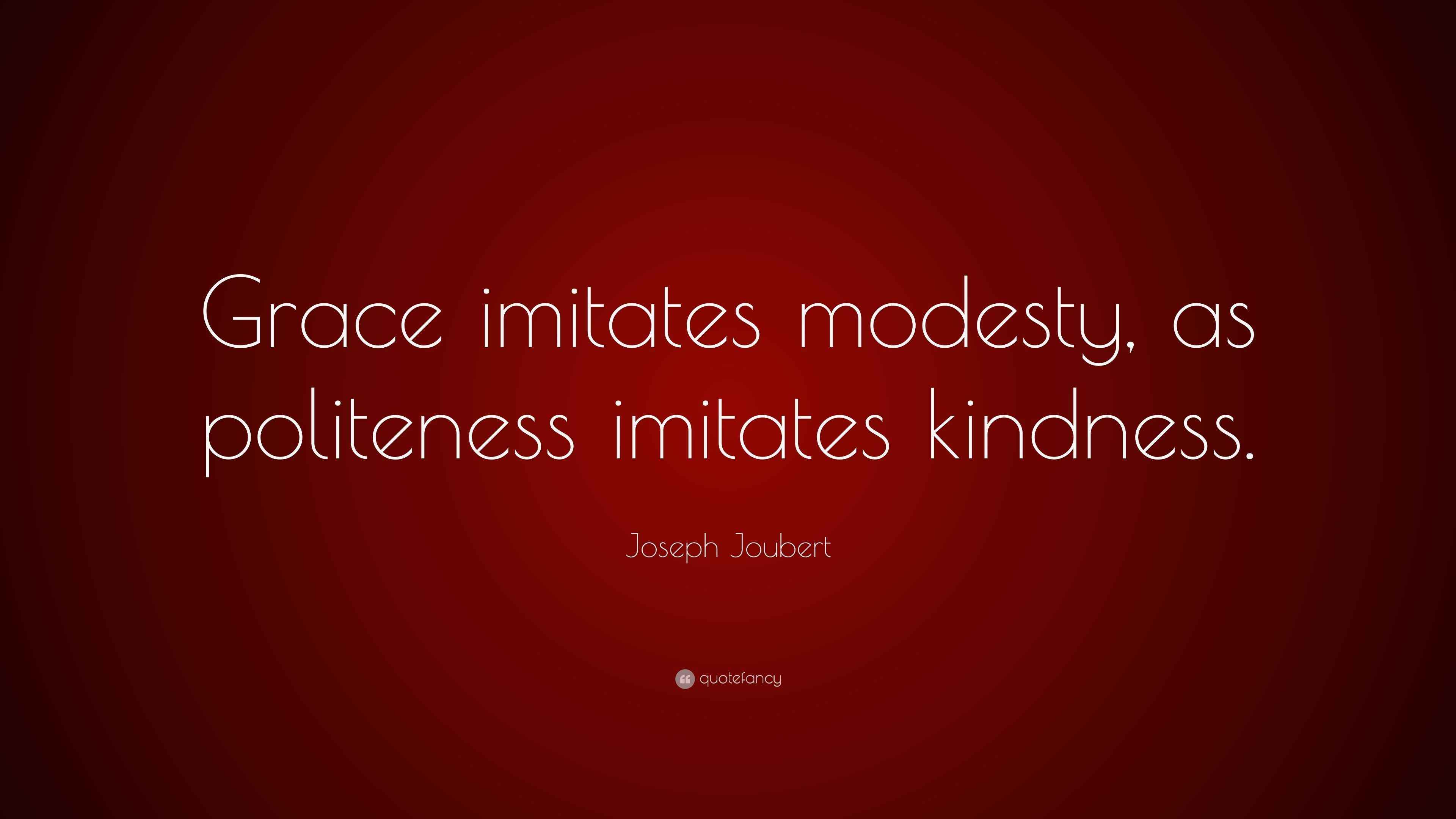 Joseph Joubert Quote: “Grace imitates modesty, as politeness imitates ...