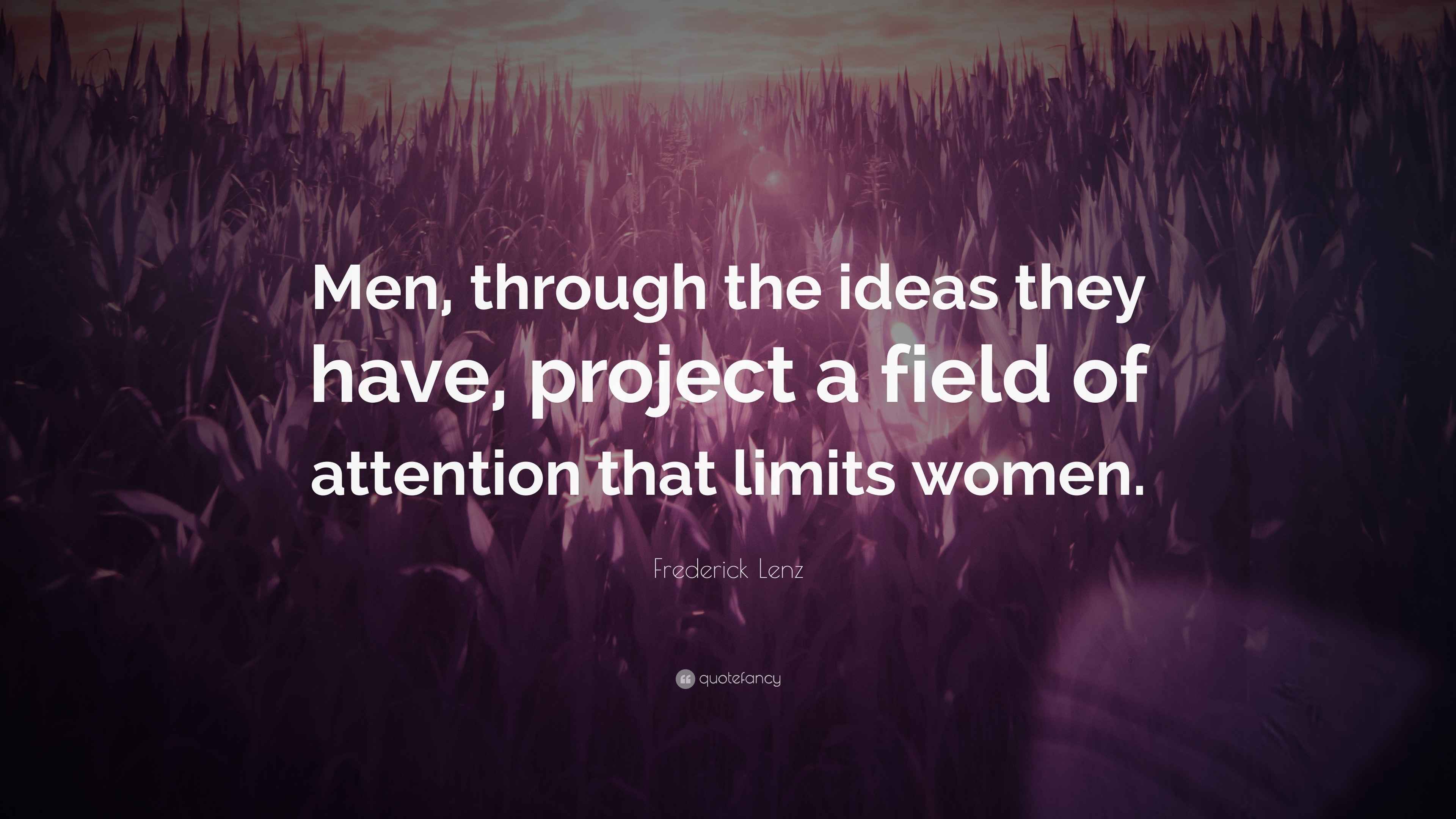 Frederick Lenz Quote: “Men, through the ideas they have, project a ...