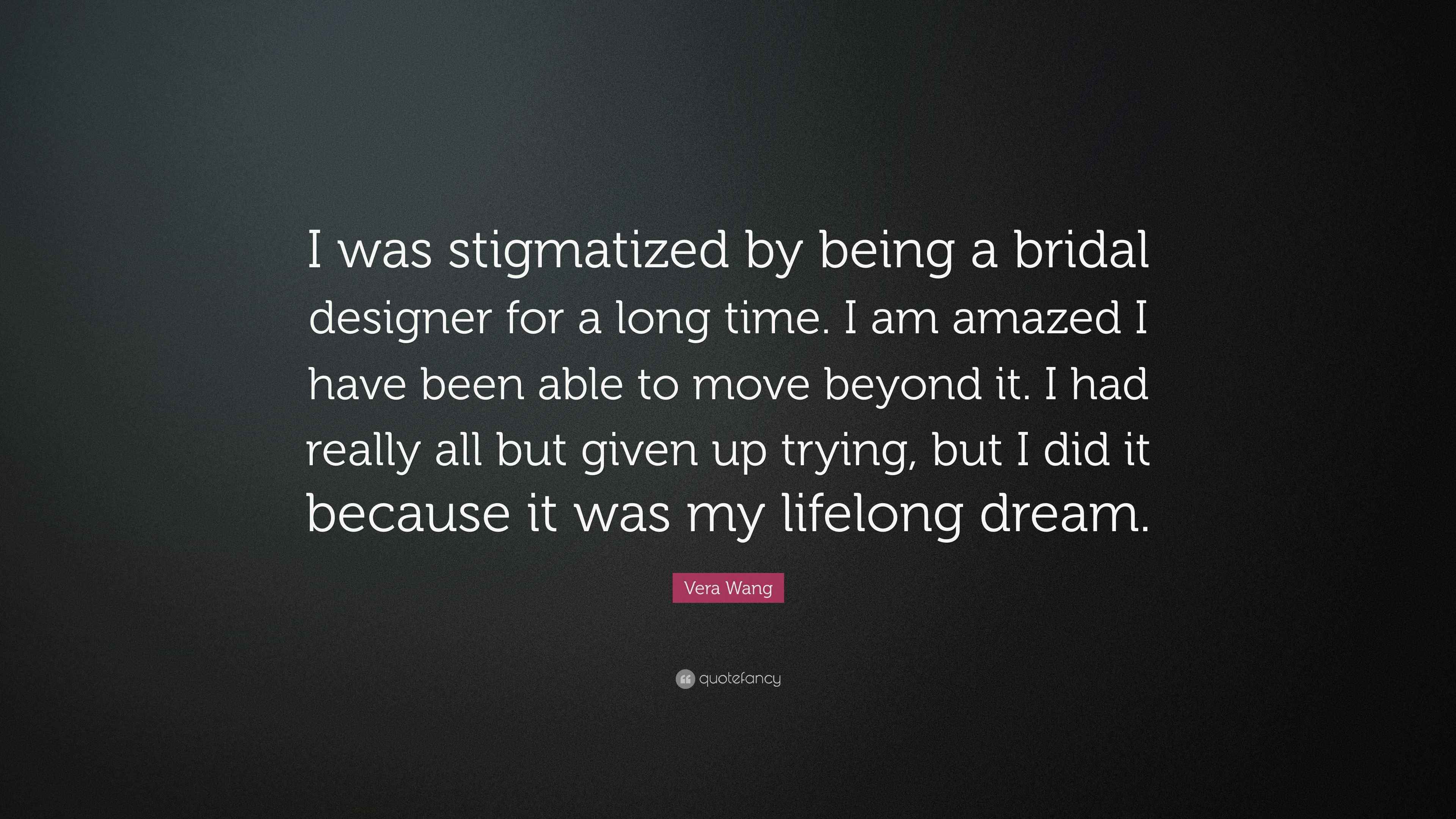 Vera Wang Quote: “I was stigmatized by being a bridal designer for a ...