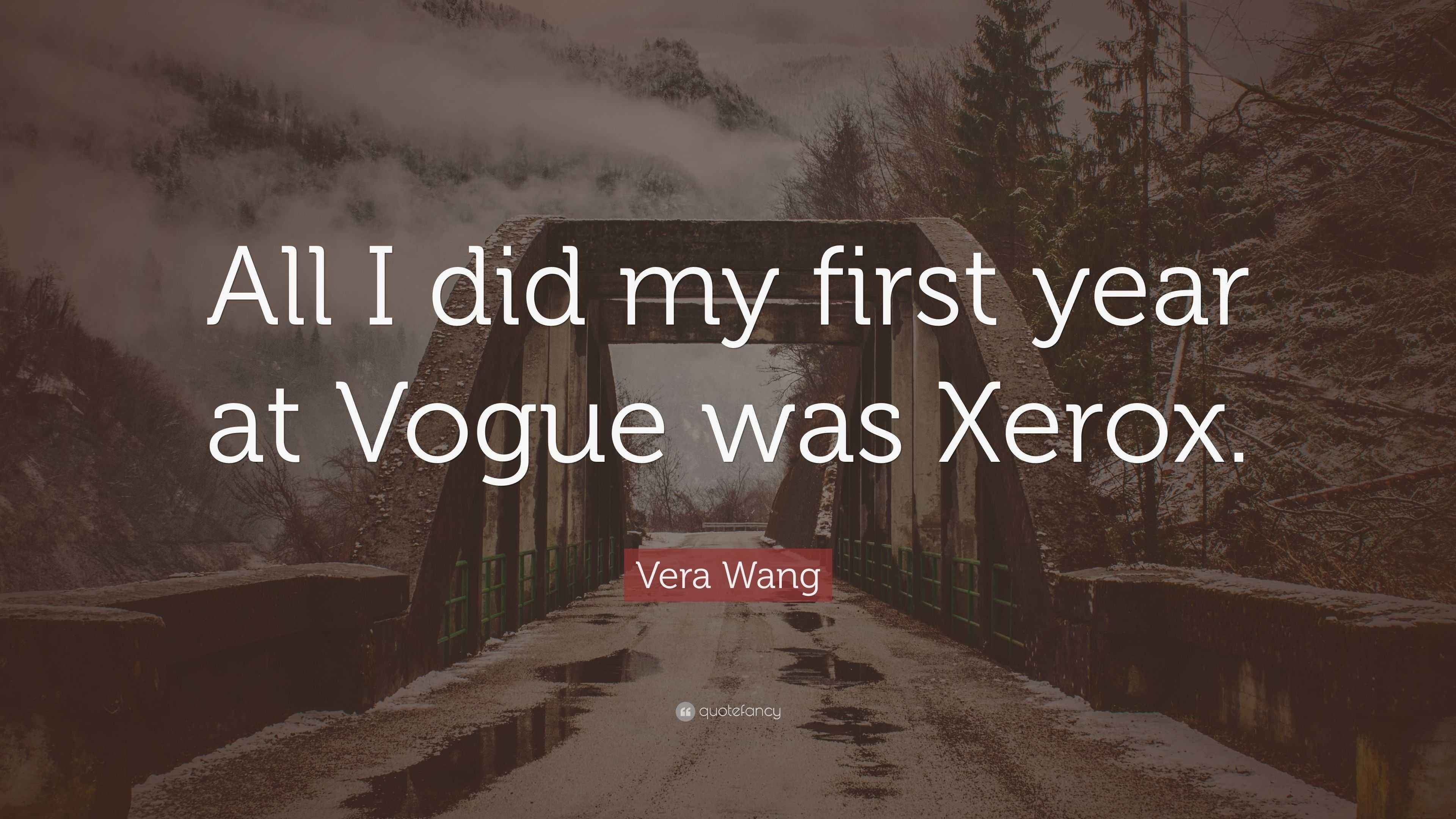 Vera Wang Quote: “All I did my first year at Vogue was Xerox.”