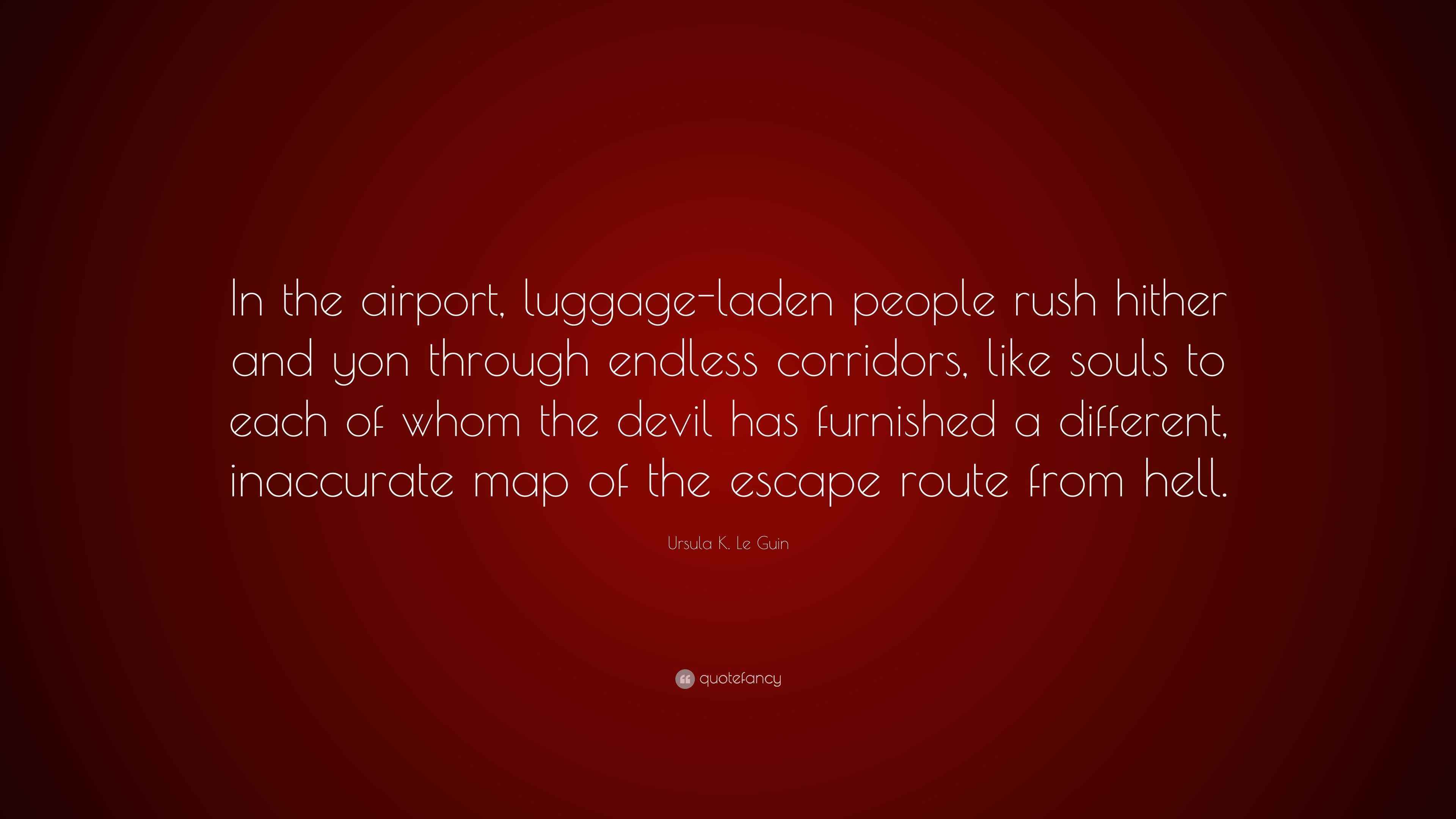 Ursula K. Le Guin Quote: “In the airport, luggage-laden people rush ...