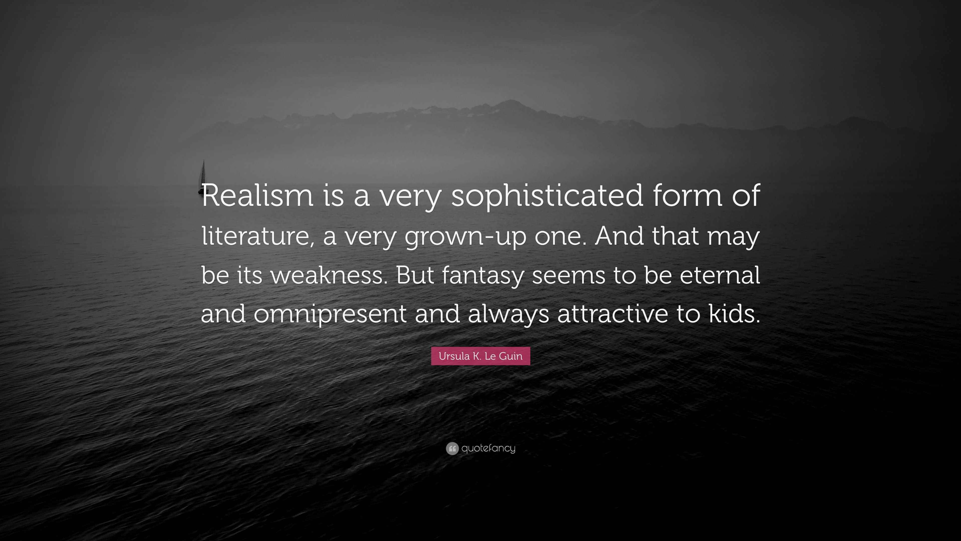 Ursula K. Le Guin Quote: “Realism is a very sophisticated form of ...