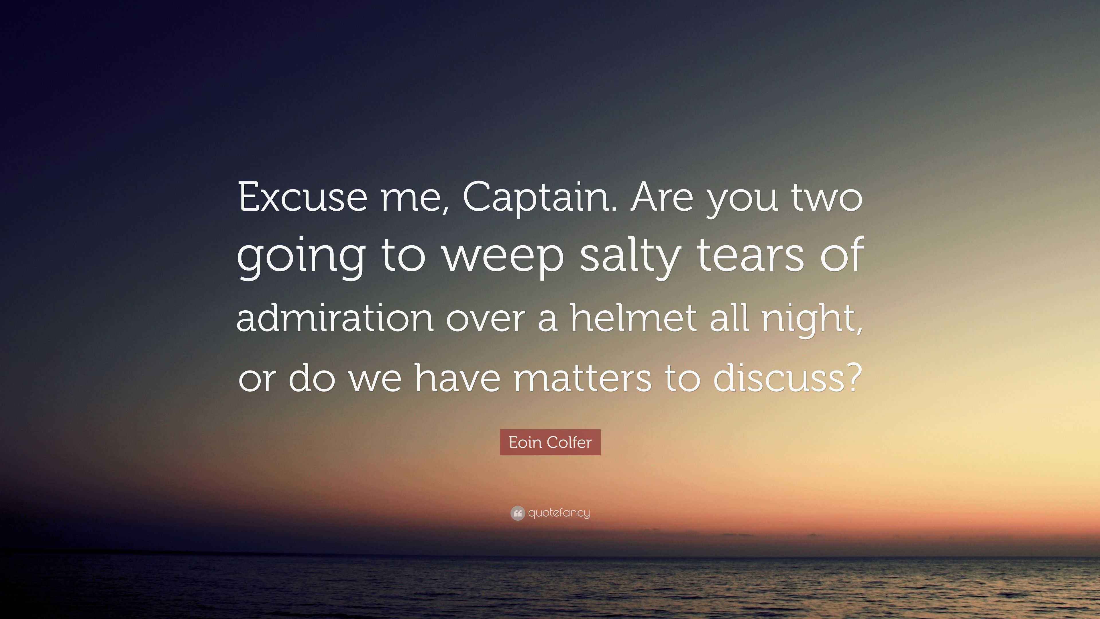 Eoin Colfer Quote: “Excuse me, Captain. Are you two going to weep salty ...