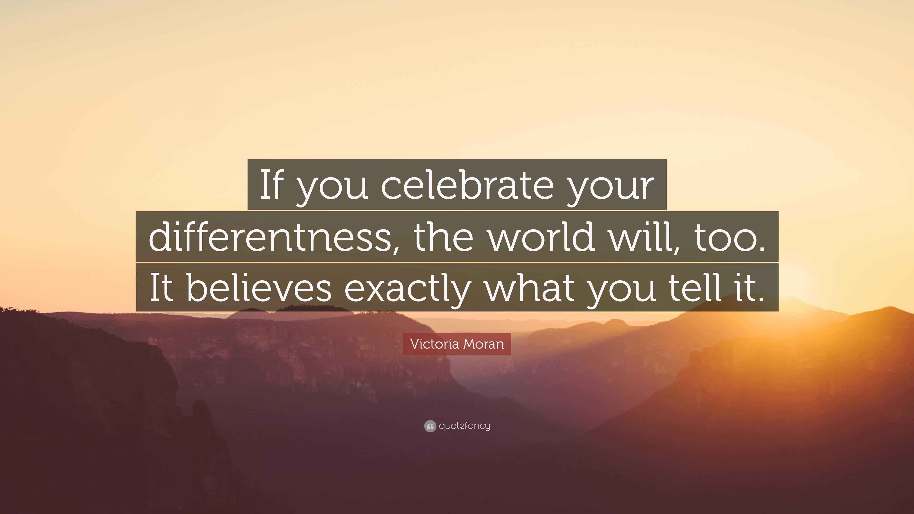 Victoria Moran Quote: “If you celebrate your differentness, the world ...