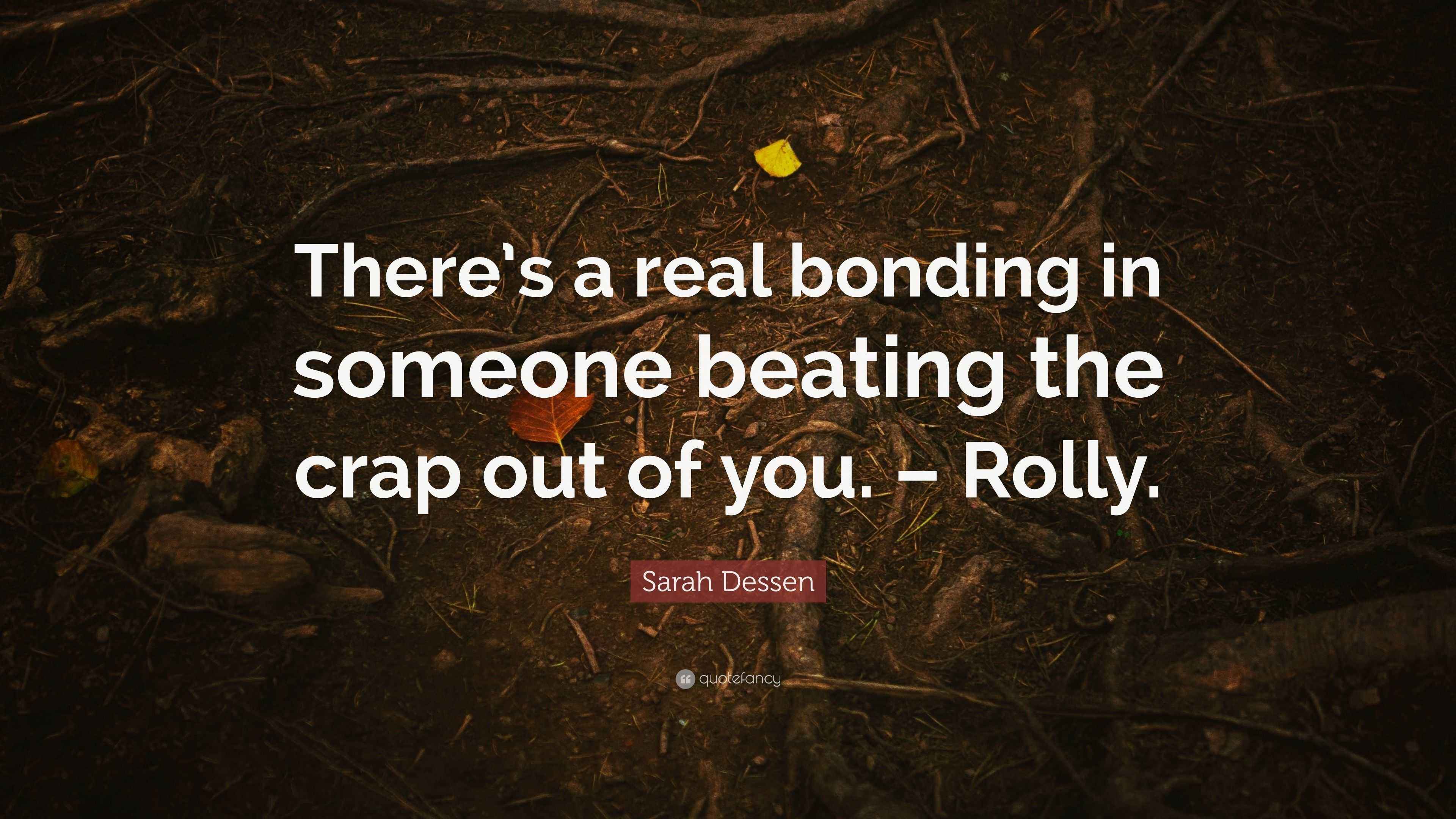 Sarah Dessen Quote: “There’s a real bonding in someone beating the crap ...