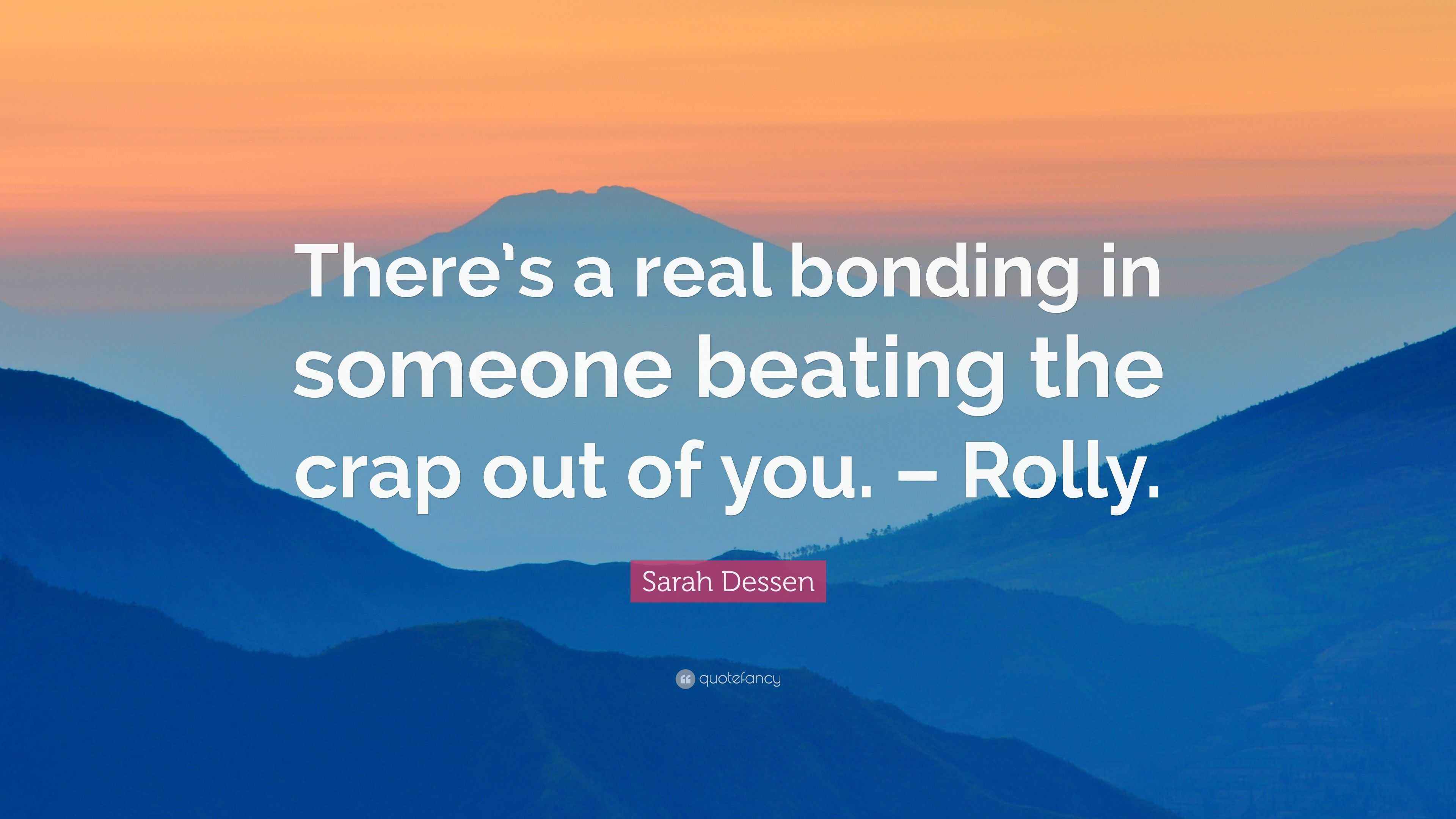 Sarah Dessen Quote: “There’s a real bonding in someone beating the crap ...