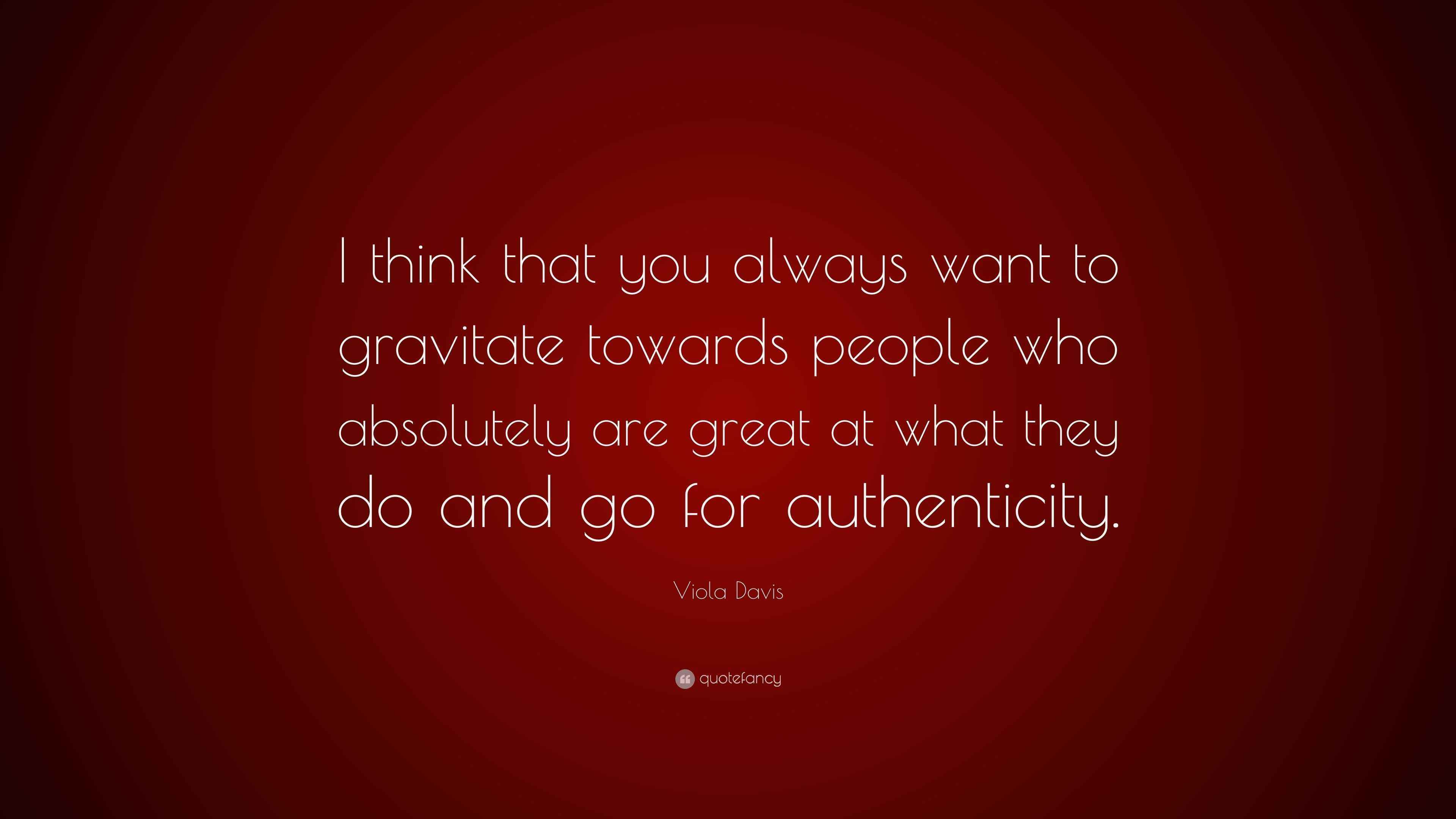 Viola Davis Quote: “I think that you always want to gravitate towards ...