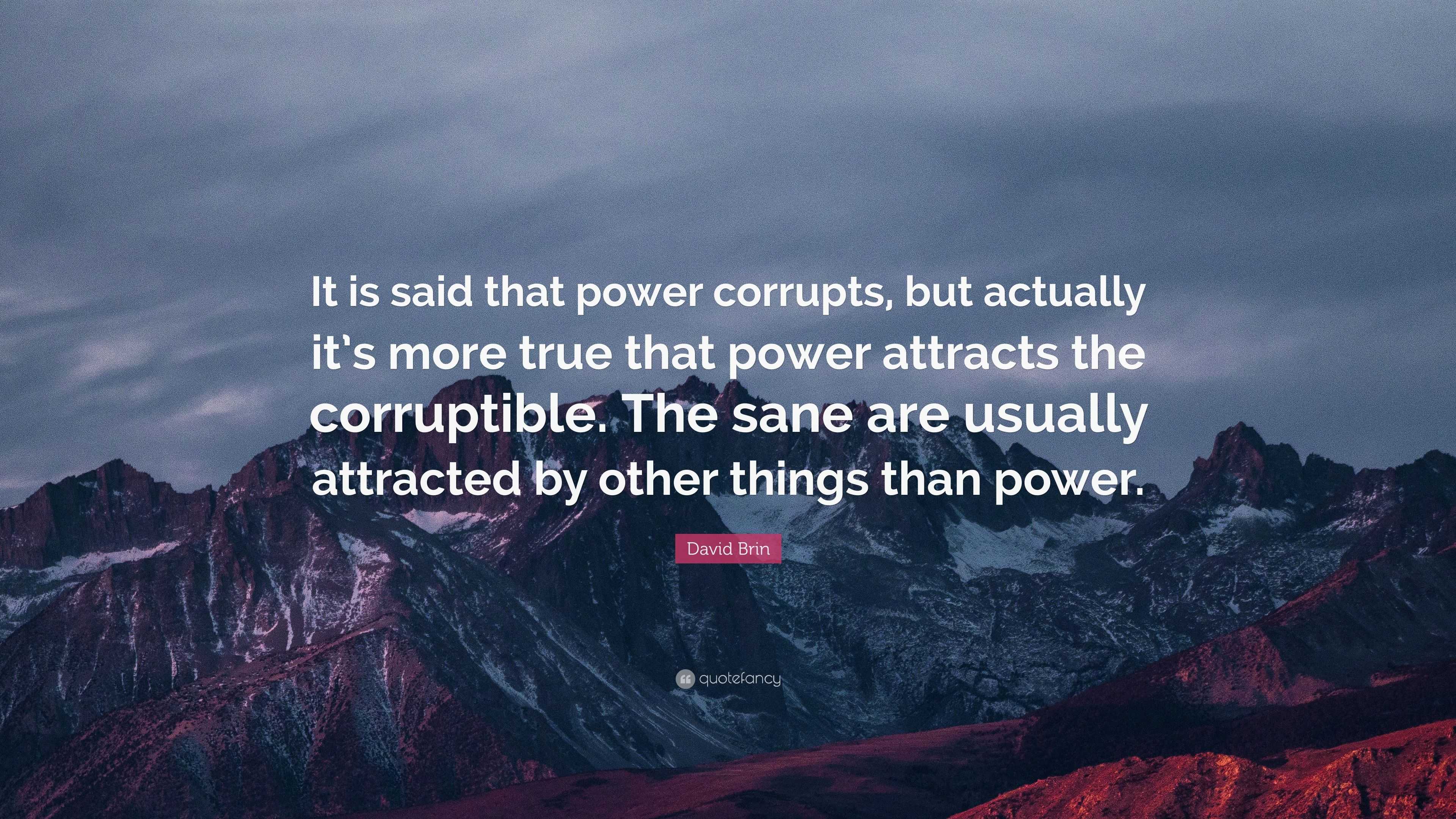 David Brin Quote: “It is said that power corrupts, but actually it’s ...
