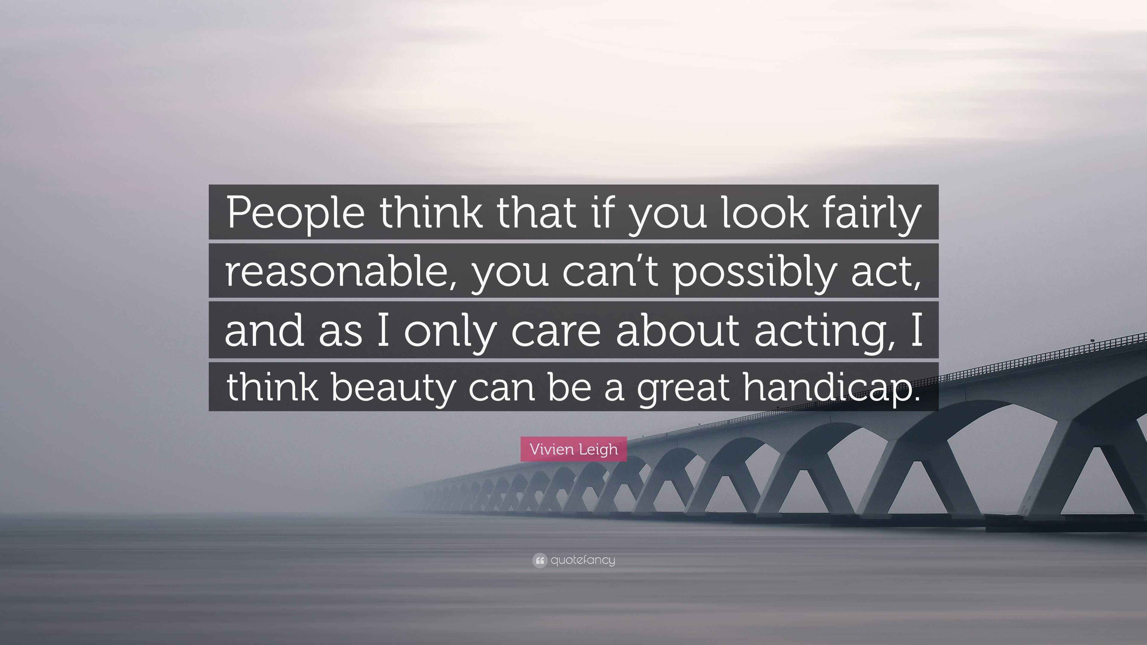 Vivien Leigh Quote: “People think that if you look fairly reasonable ...