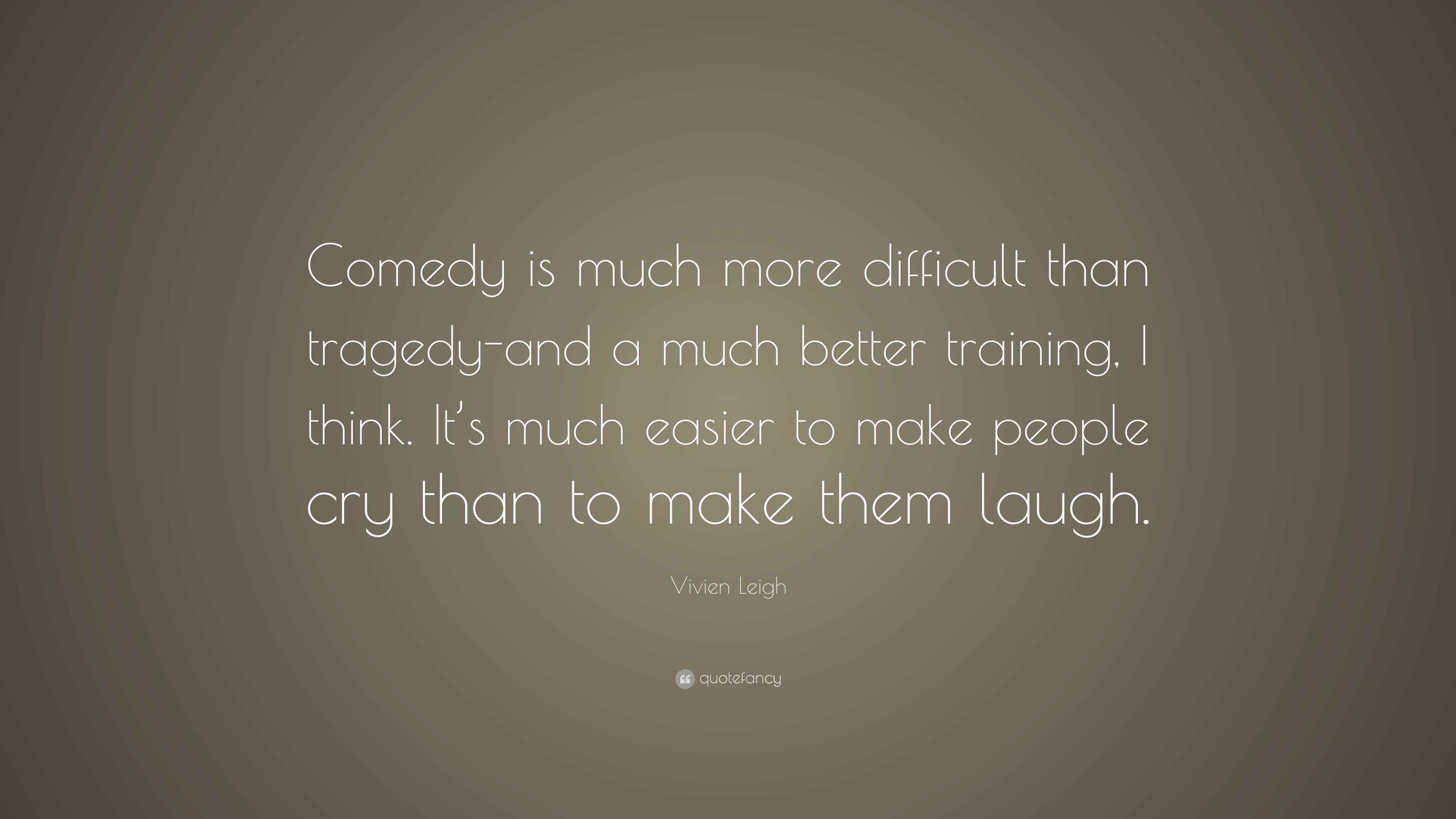 Vivien Leigh Quote: “Comedy is much more difficult than tragedy-and a ...