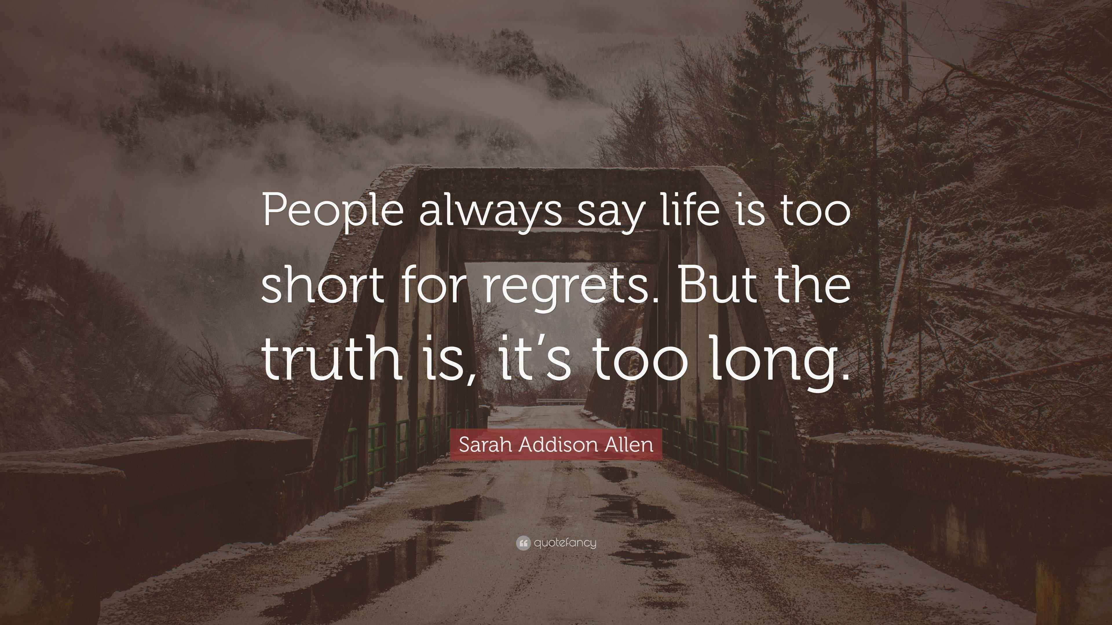 Sarah Addison Allen Quote: “People always say life is too short for ...