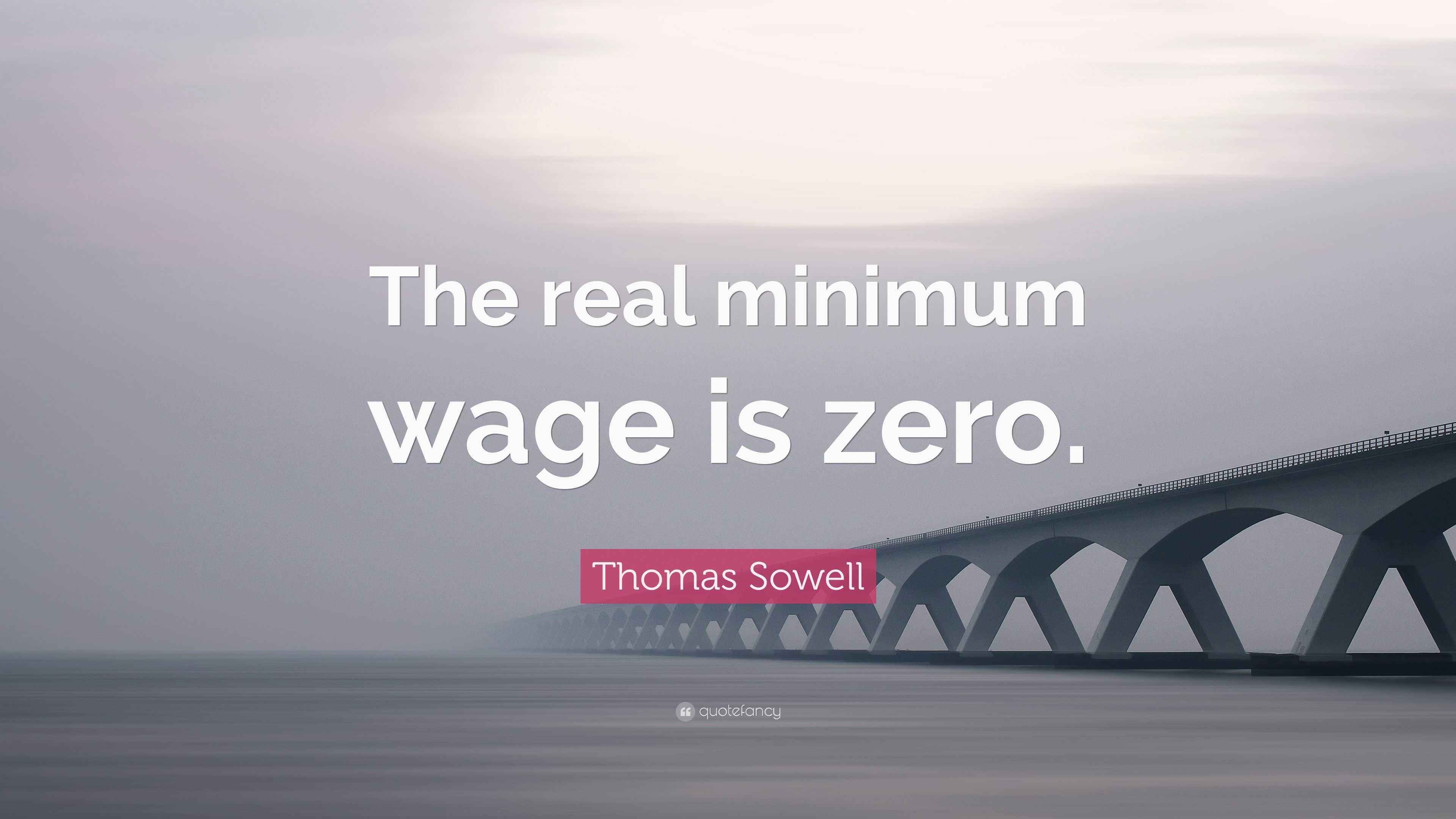 Thomas Sowell Quote: “The real minimum wage is zero.”