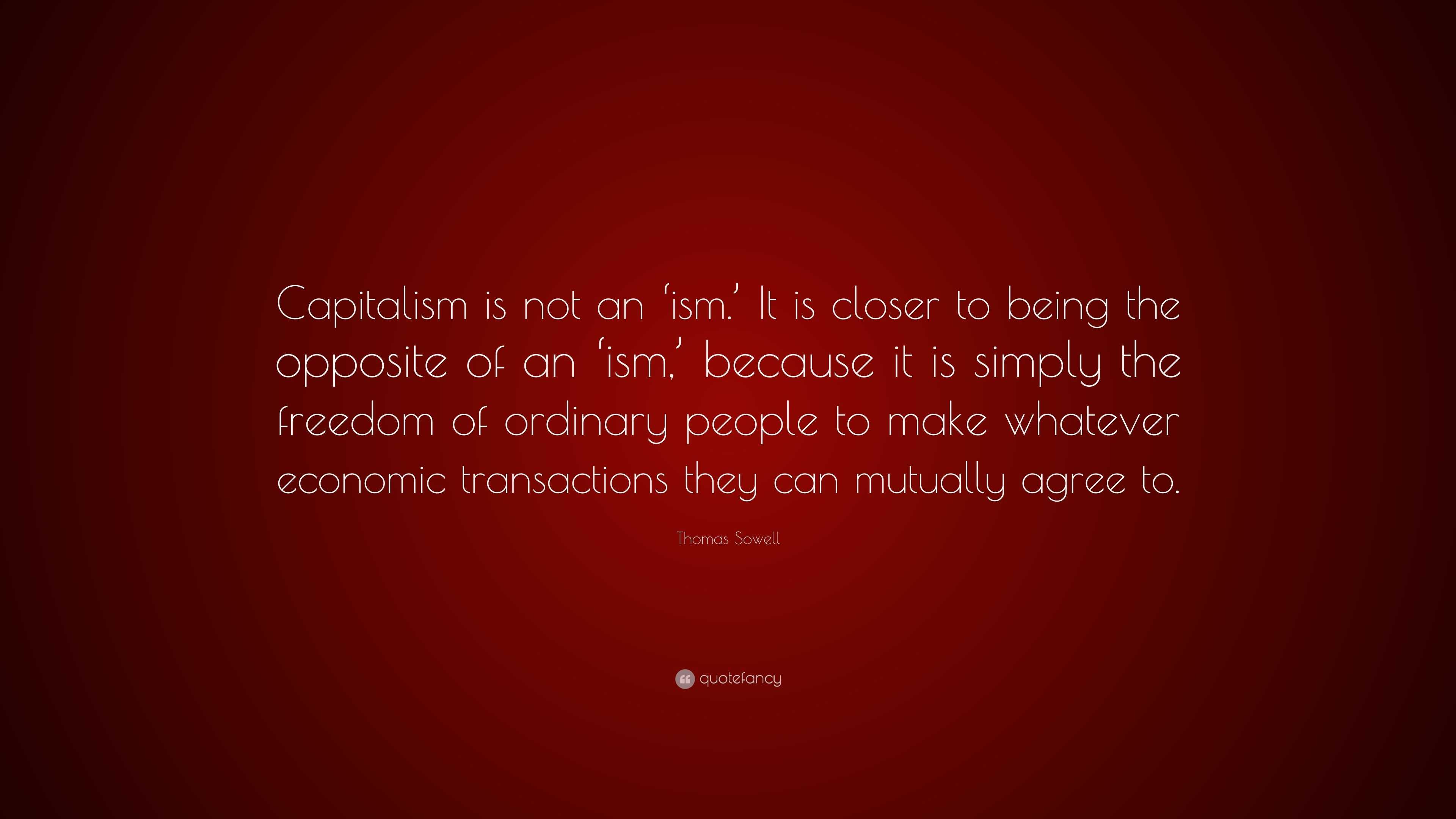 Thomas Sowell Quote: “Capitalism is not an ‘ism.’ It is closer to being ...
