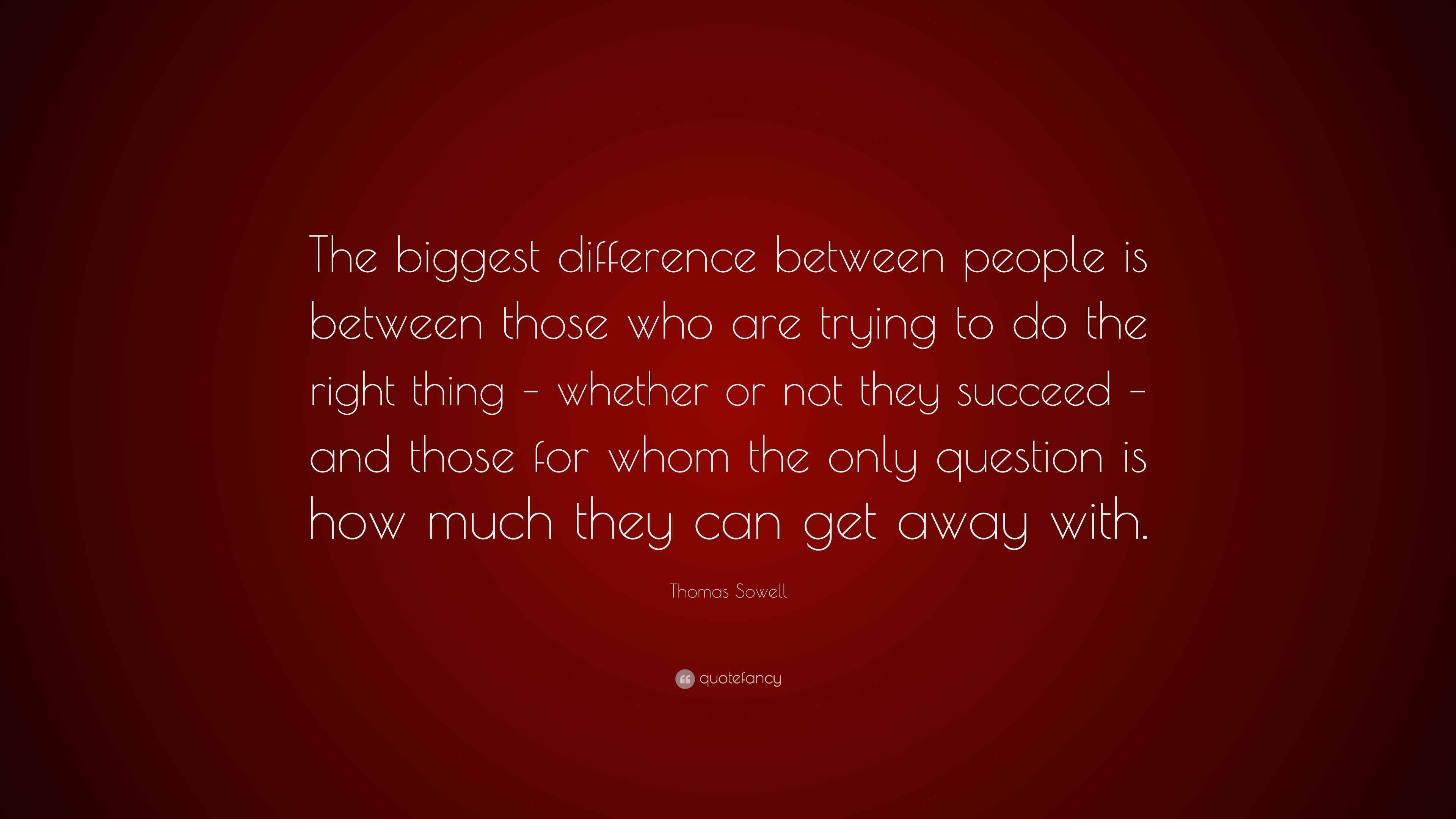 Thomas Sowell Quote: “The biggest difference between people is between ...