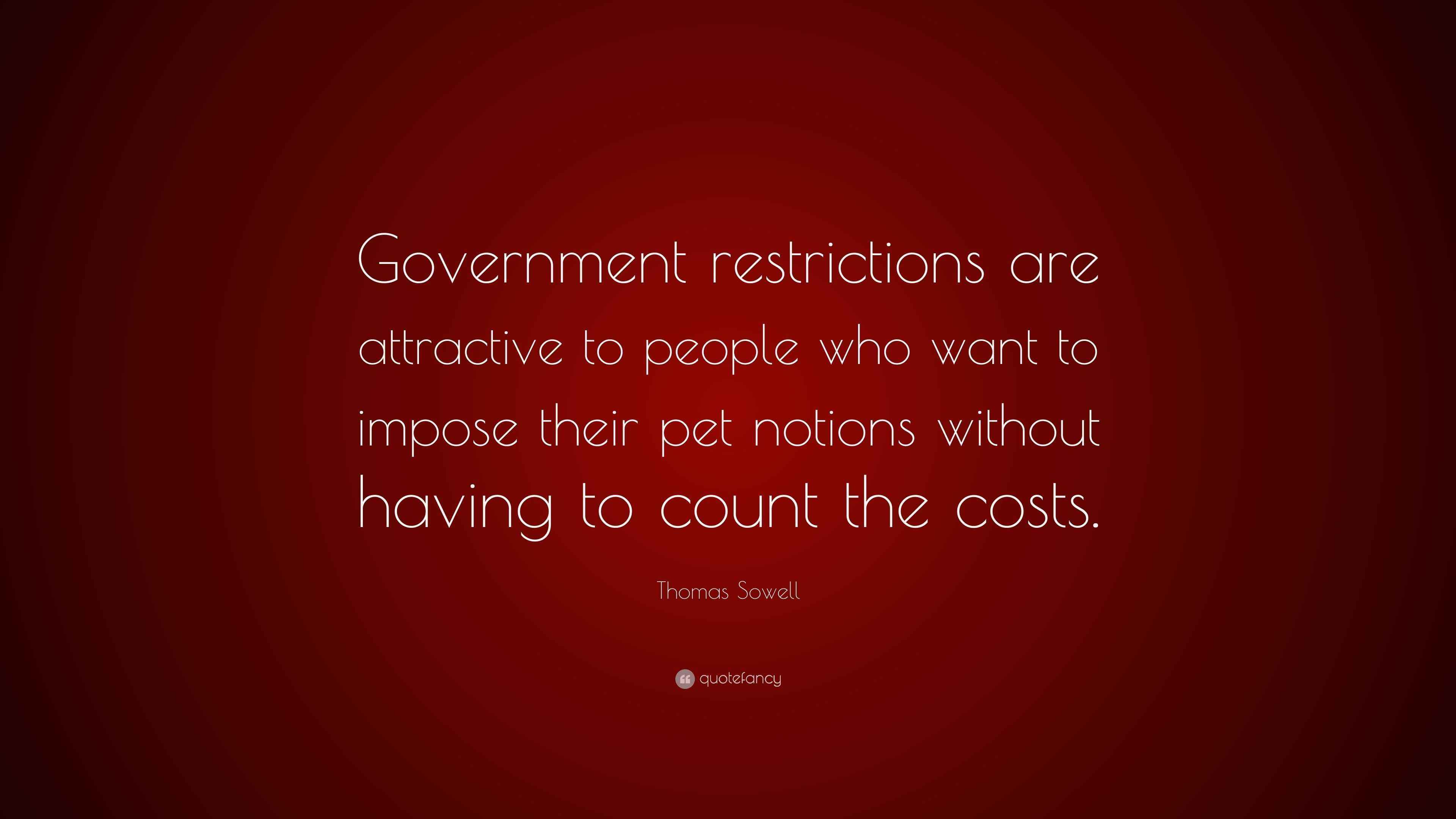 Thomas Sowell Quote: “Government restrictions are attractive to people ...