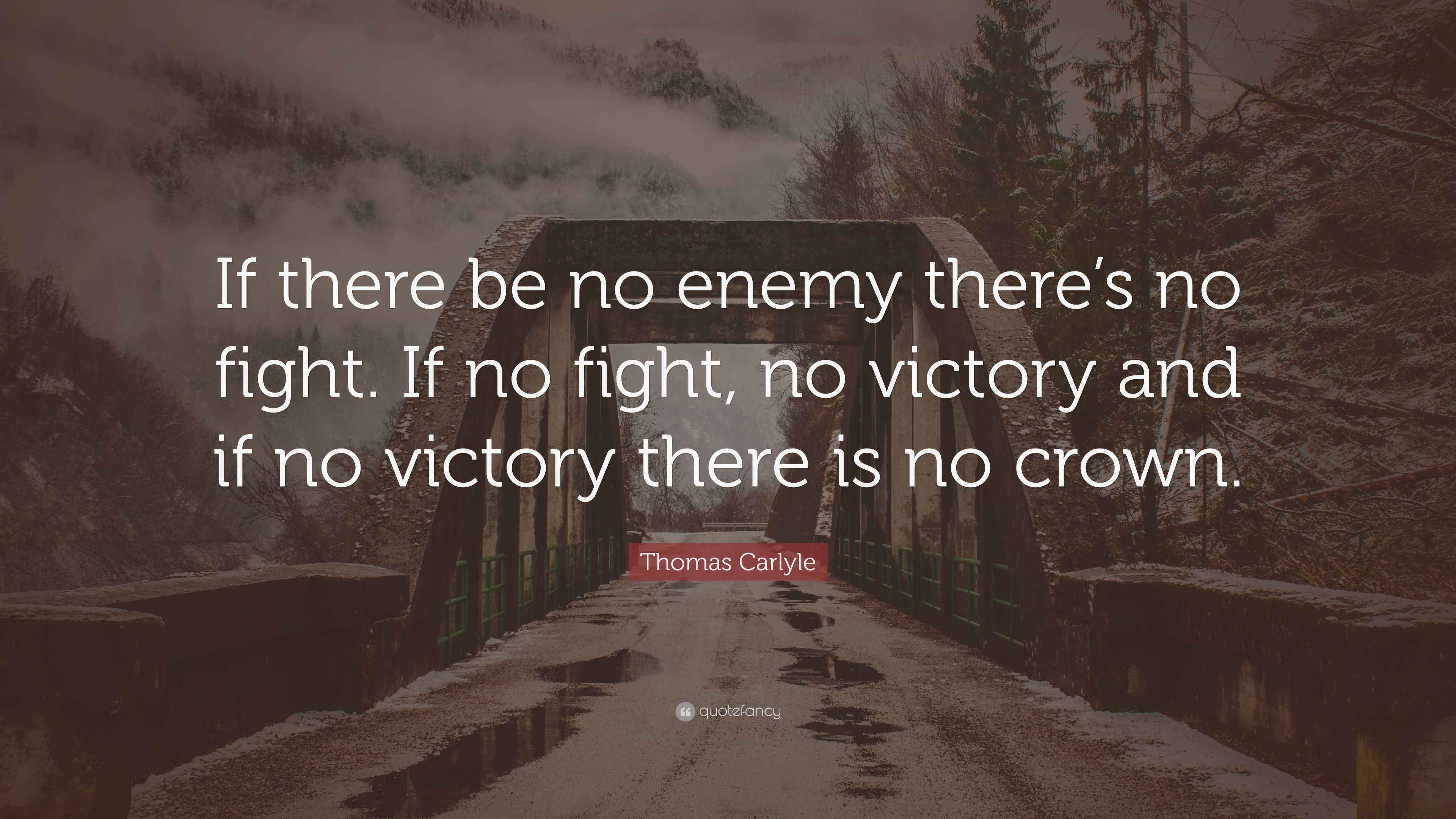 Thomas Carlyle Quote: “If there be no enemy there’s no fight. If no ...