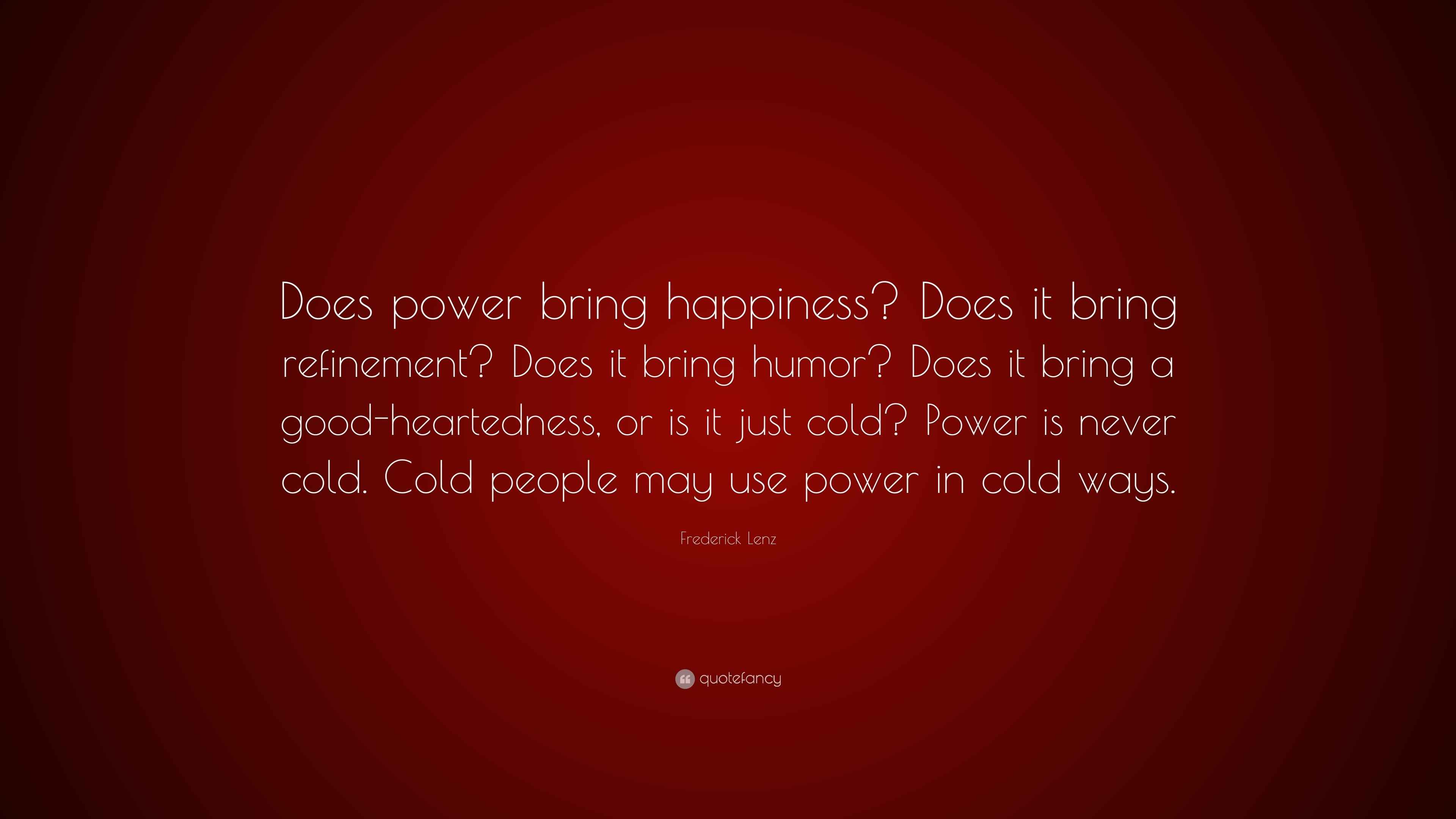 Frederick Lenz Quote: “Does power bring happiness? Does it bring ...