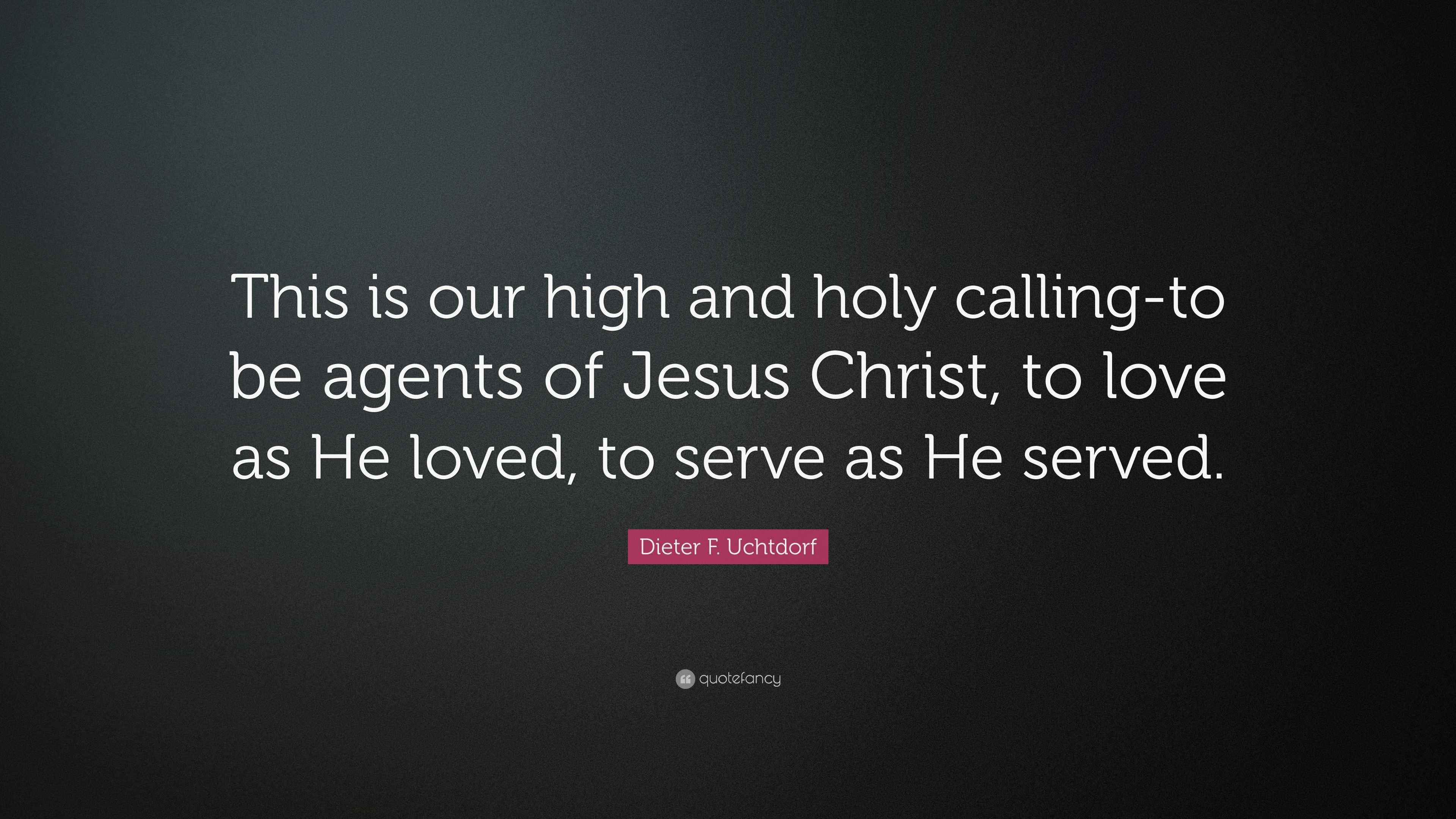 Dieter F. Uchtdorf Quote: “This is our high and holy calling-to be ...