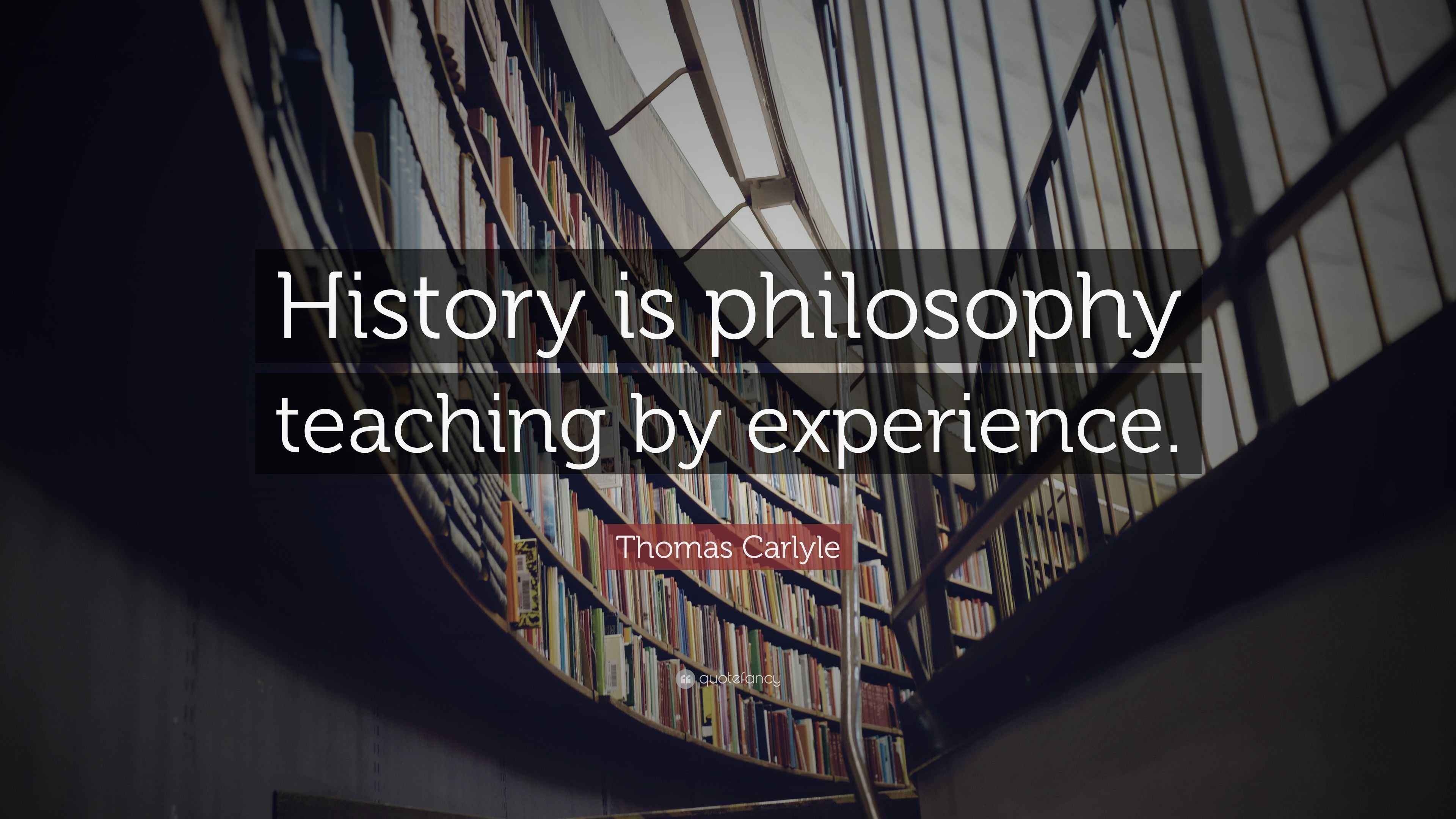 Thomas Carlyle Quote: “History is philosophy teaching by experience.”