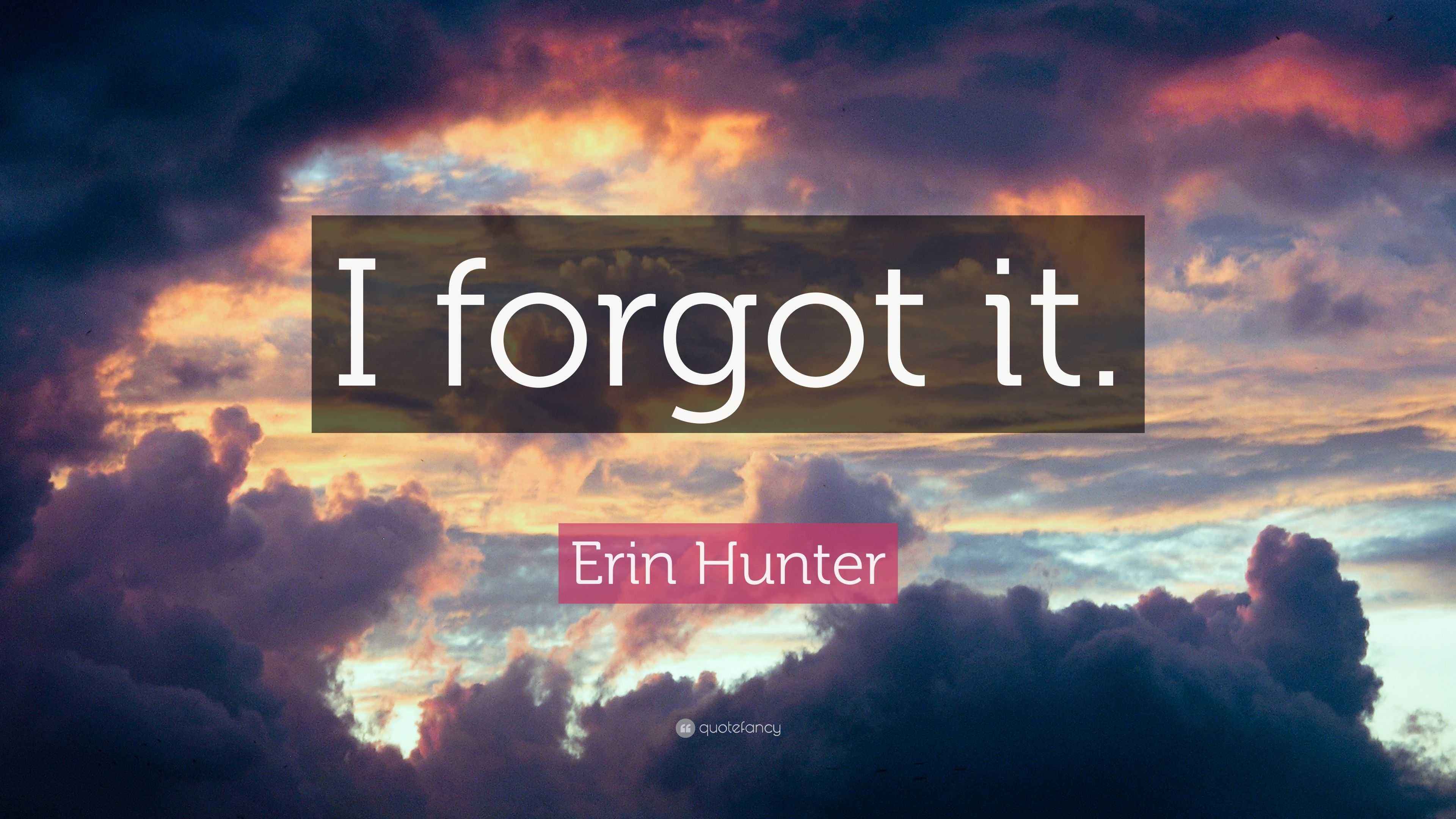 Erin Hunter Quote: “I forgot it.”