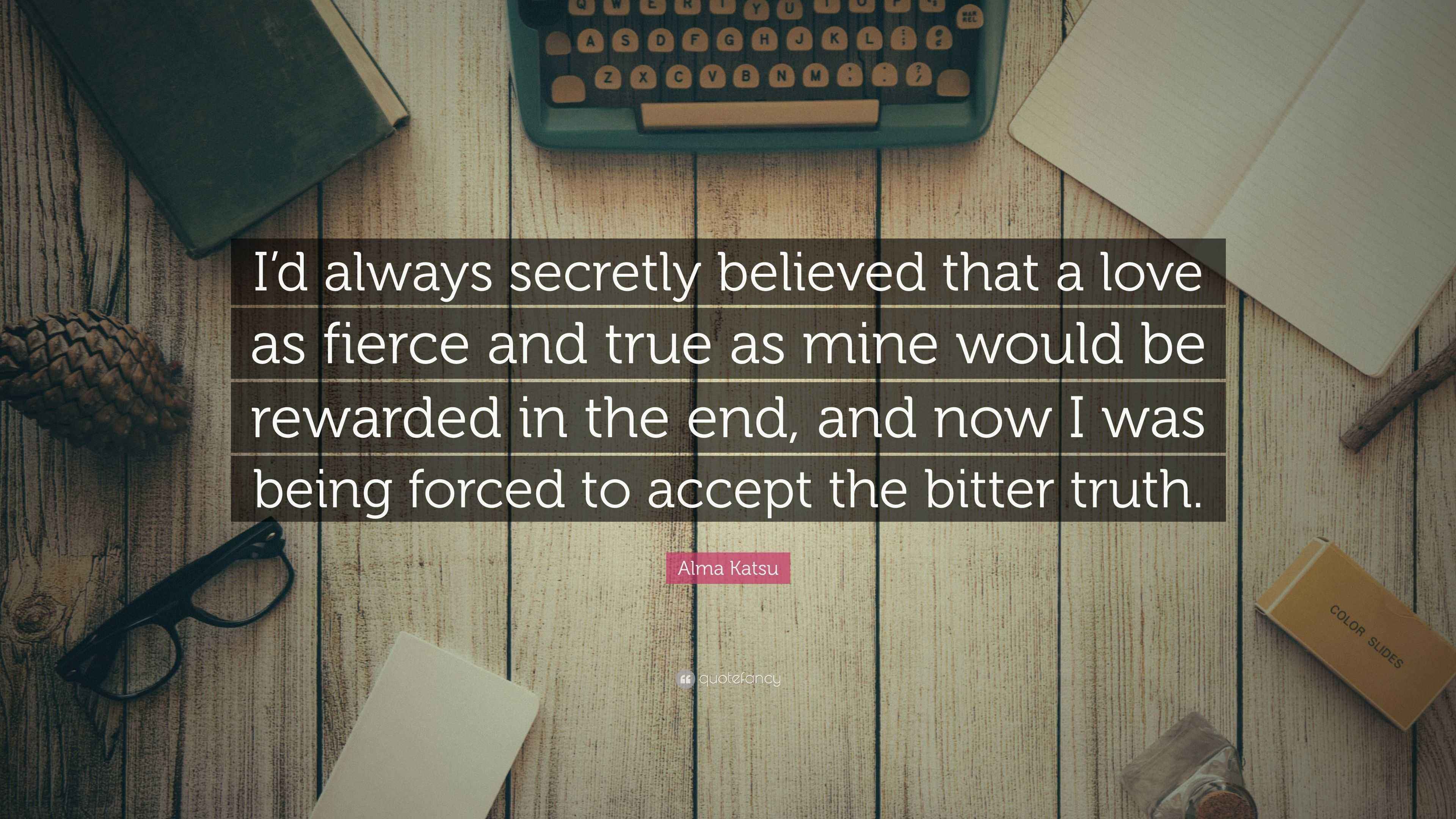 Alma Katsu Quote: “I’d always secretly believed that a love as fierce ...