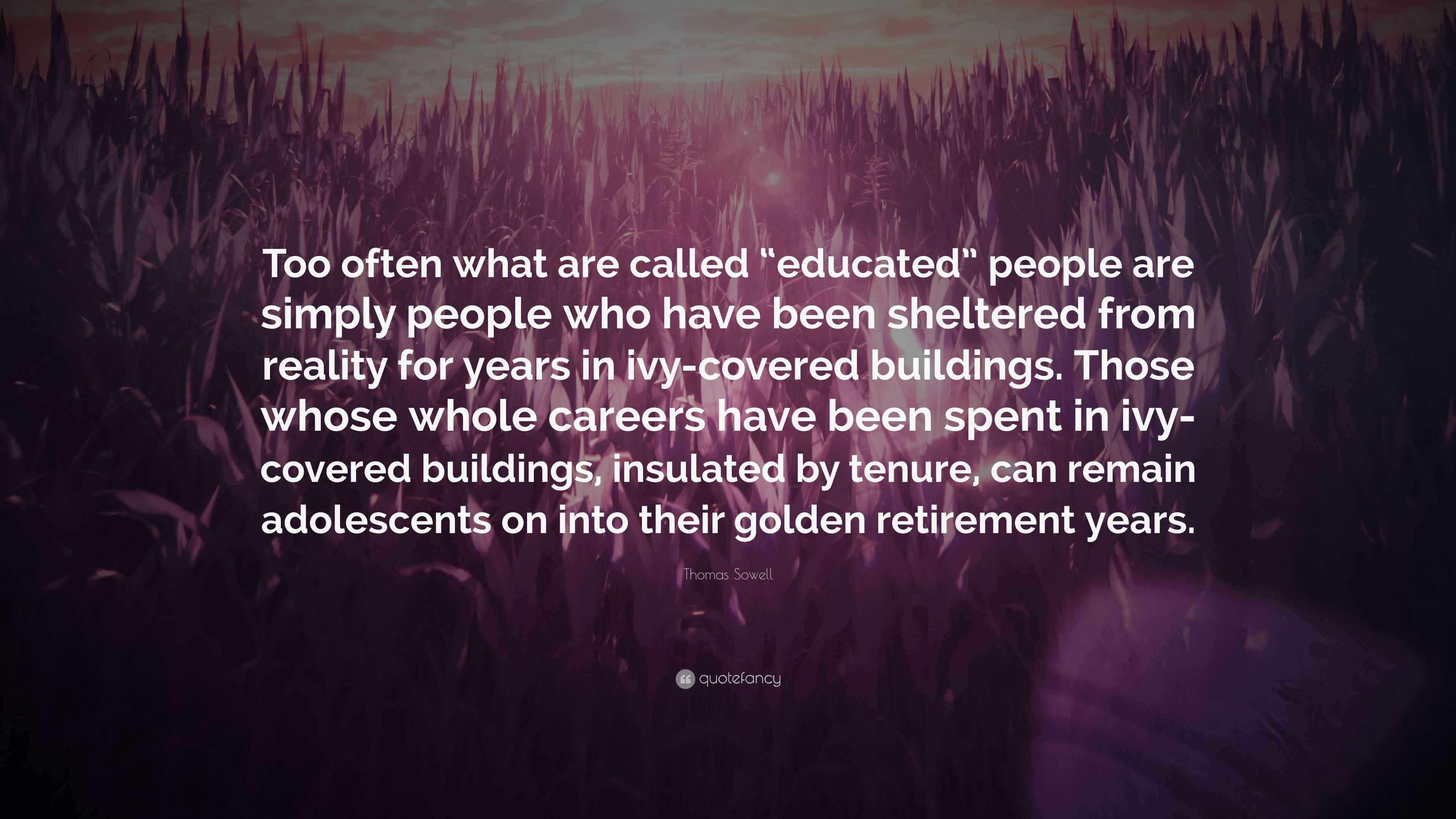 Thomas Sowell Quote: “Too often what are called “educated” people are ...