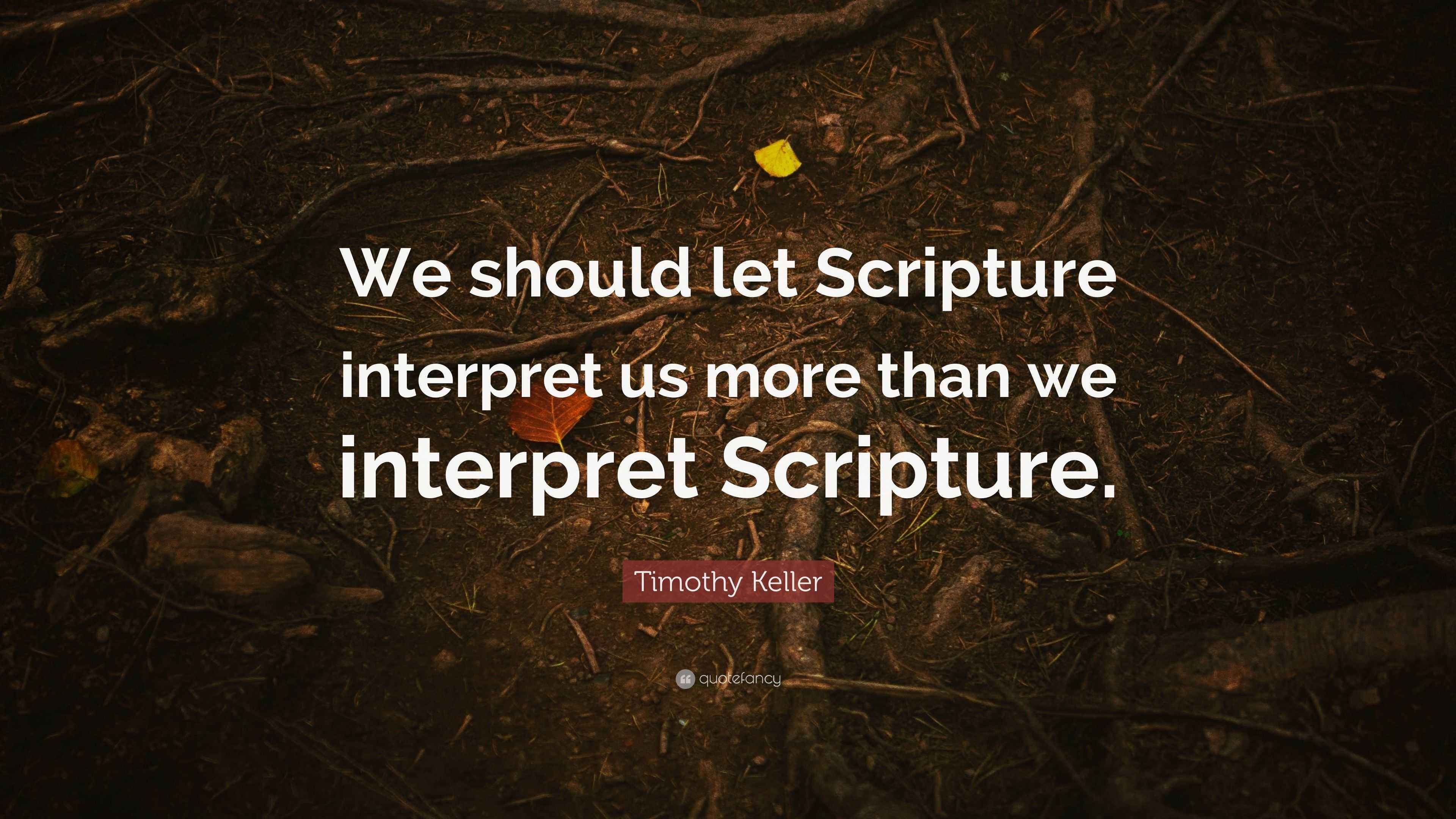 Timothy Keller Quote: “We should let Scripture interpret us more than ...