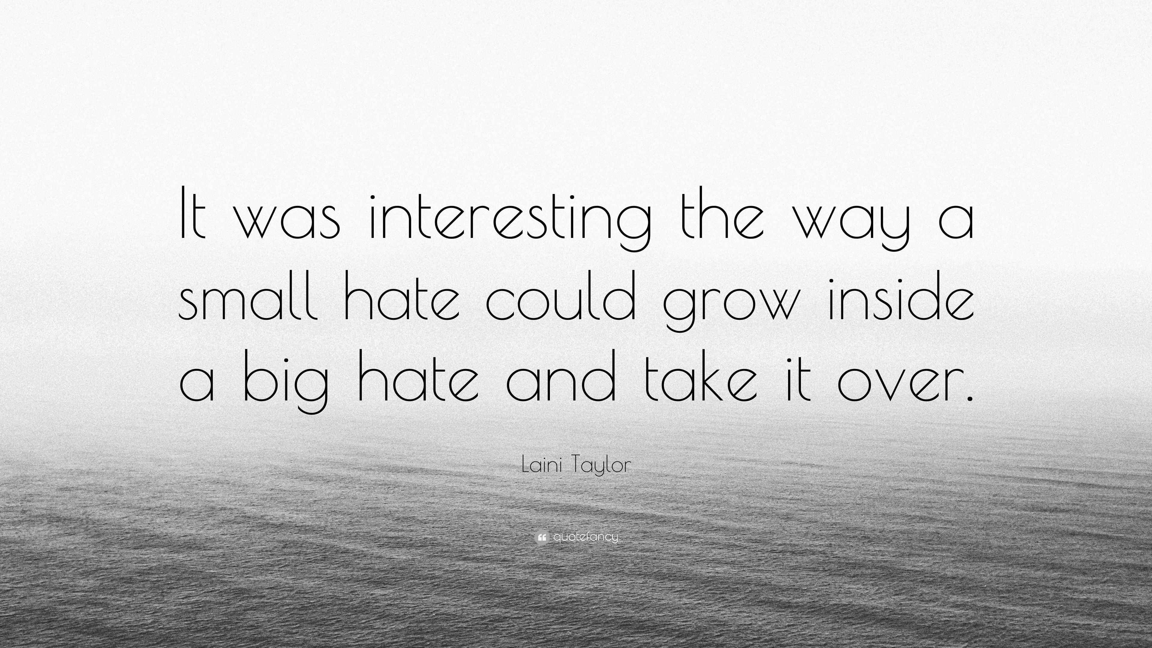 Laini Taylor Quote: “It was interesting the way a small hate could grow ...