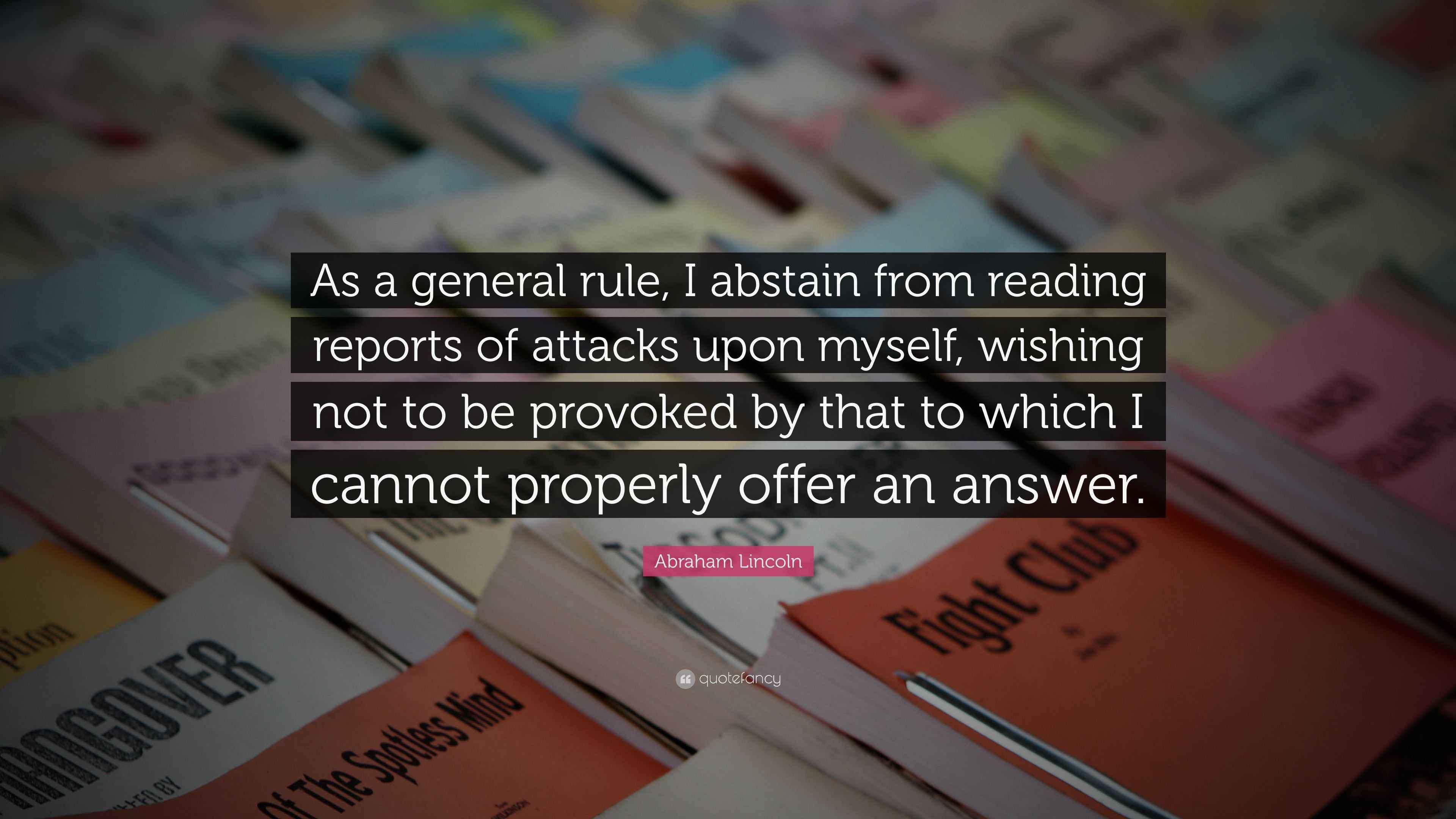 Abraham Lincoln Quote: “As a general rule, I abstain from reading ...