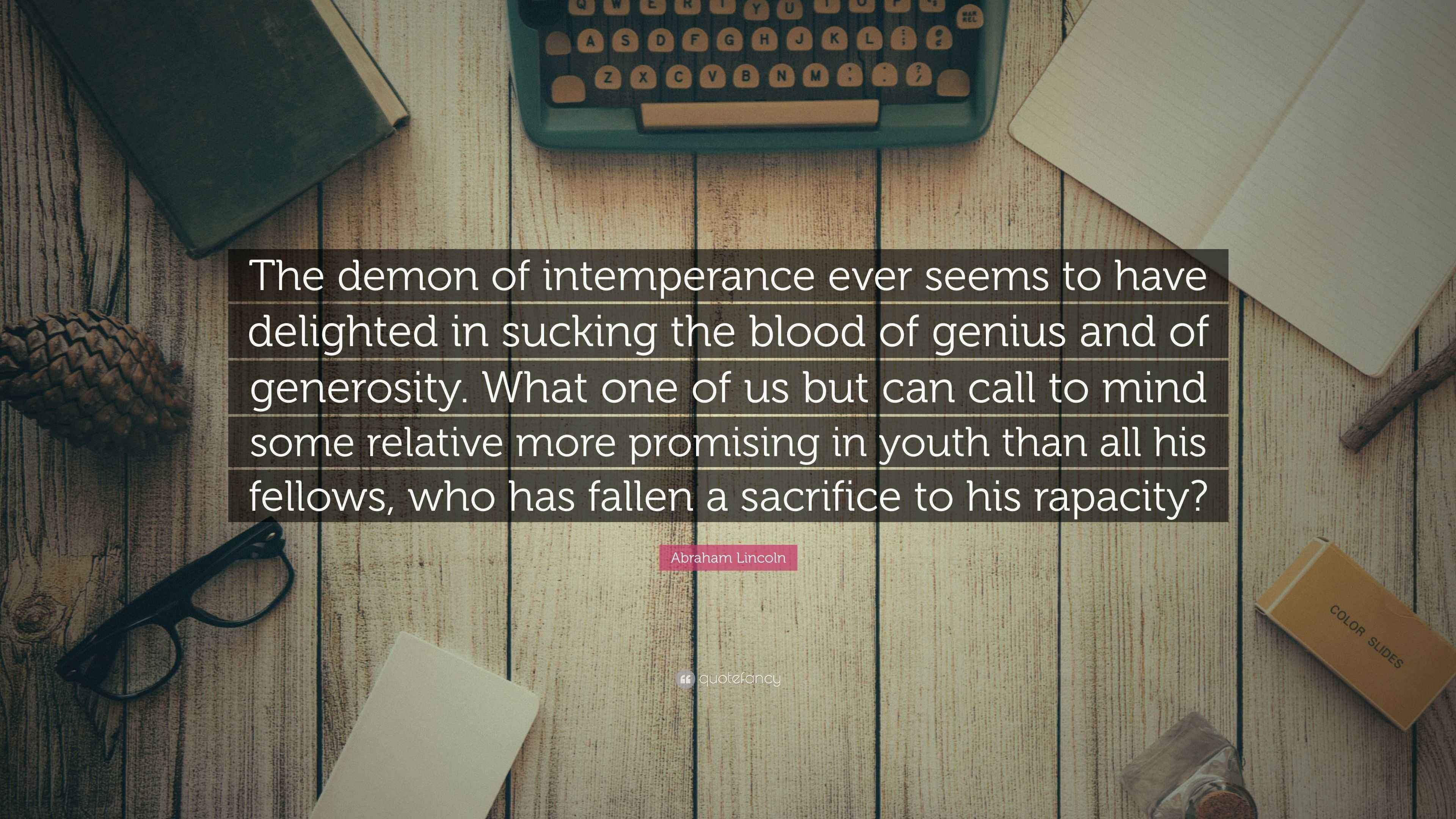 Abraham Lincoln Quote: “The demon of intemperance ever seems to have ...