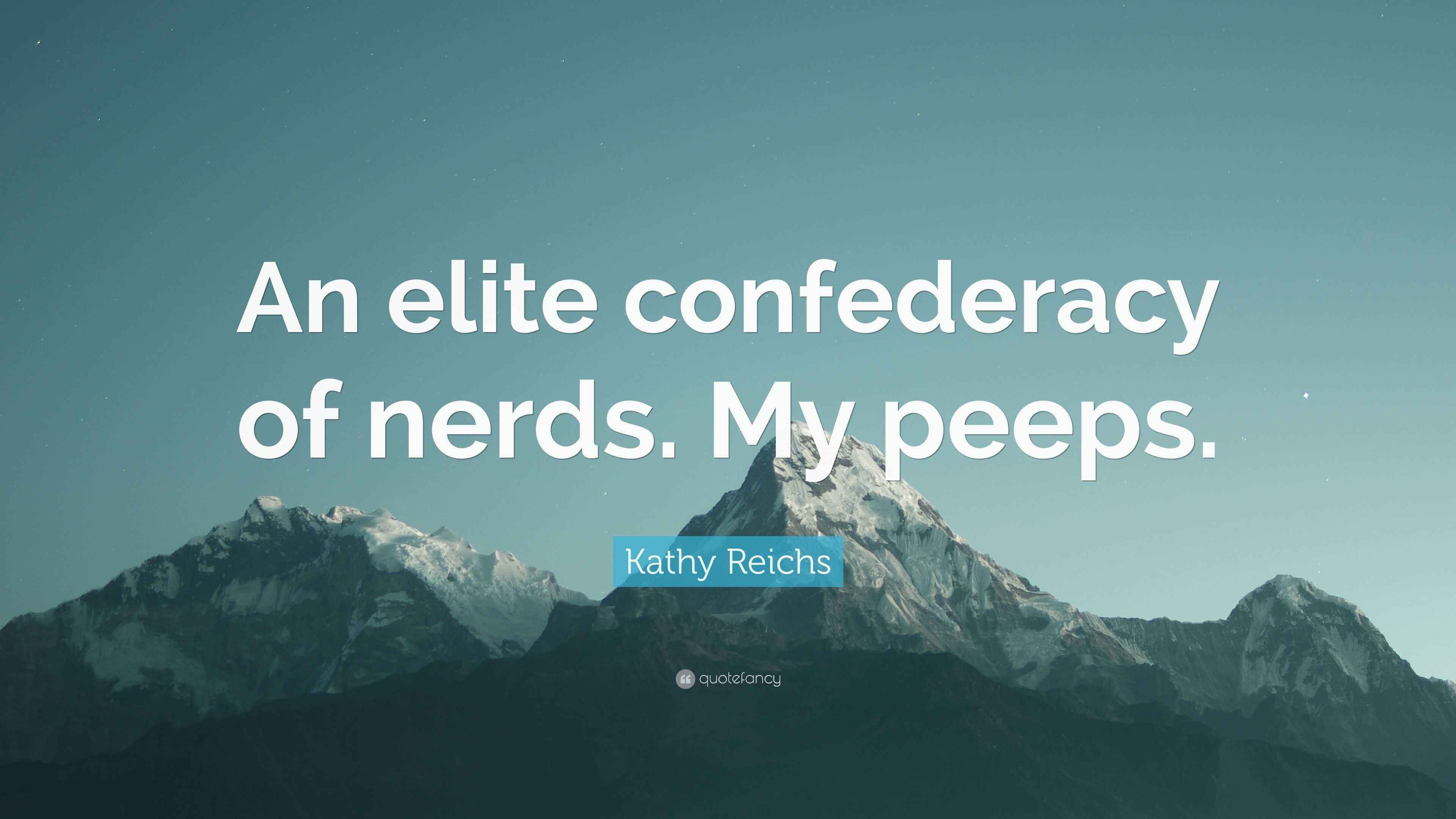 Kathy Reichs Quote: “An elite confederacy of nerds. My peeps.”