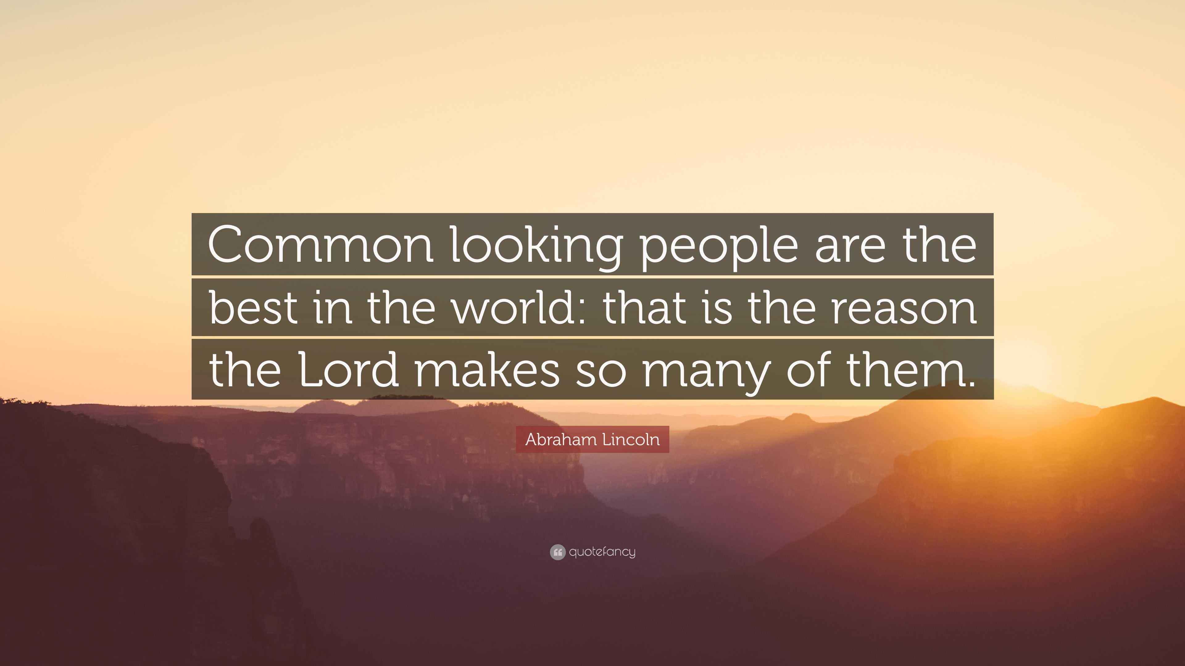 Abraham Lincoln Quote: “Common looking people are the best in the world ...