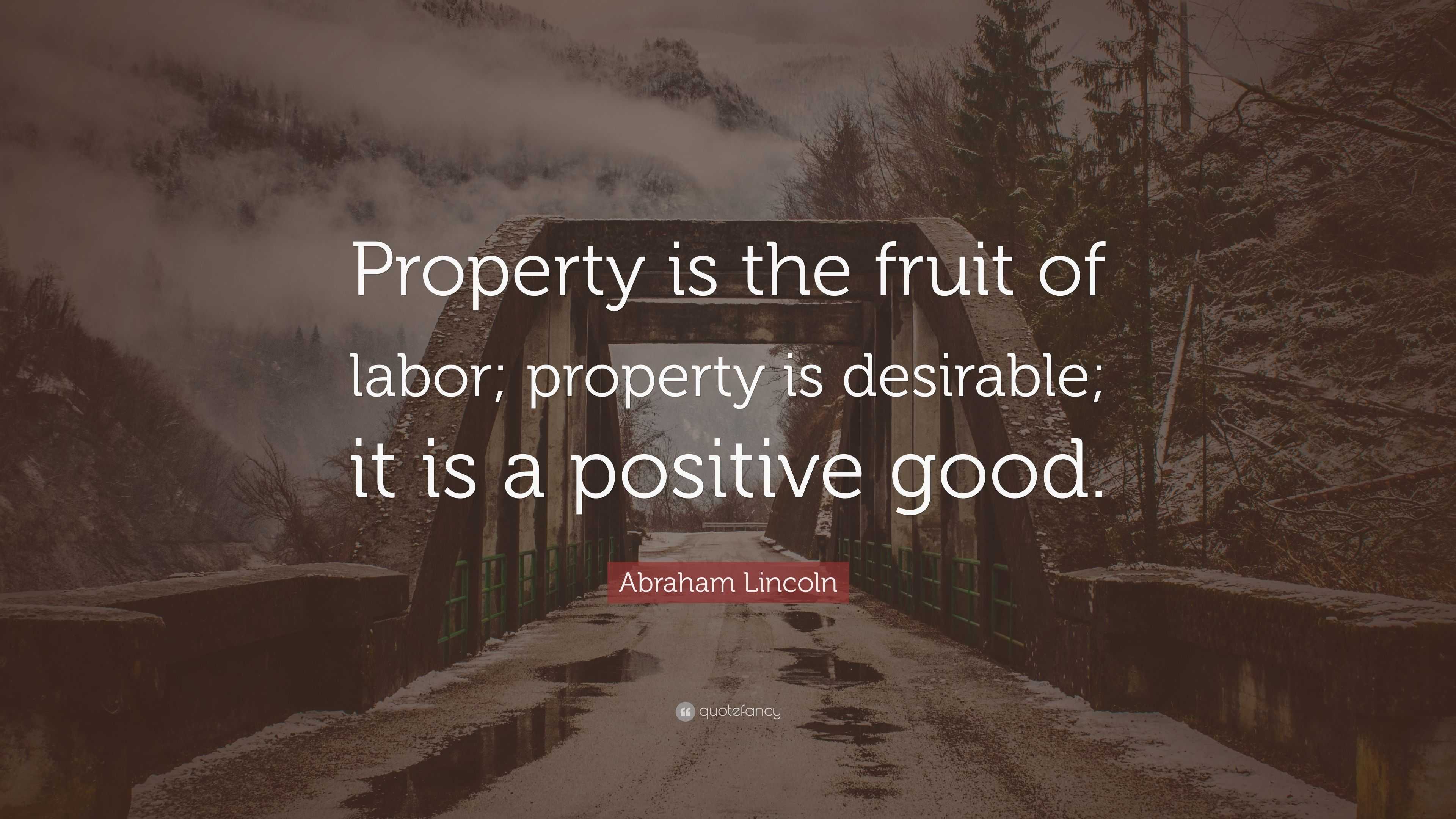 Abraham Lincoln Quote: “Property is the fruit of labor; property is ...