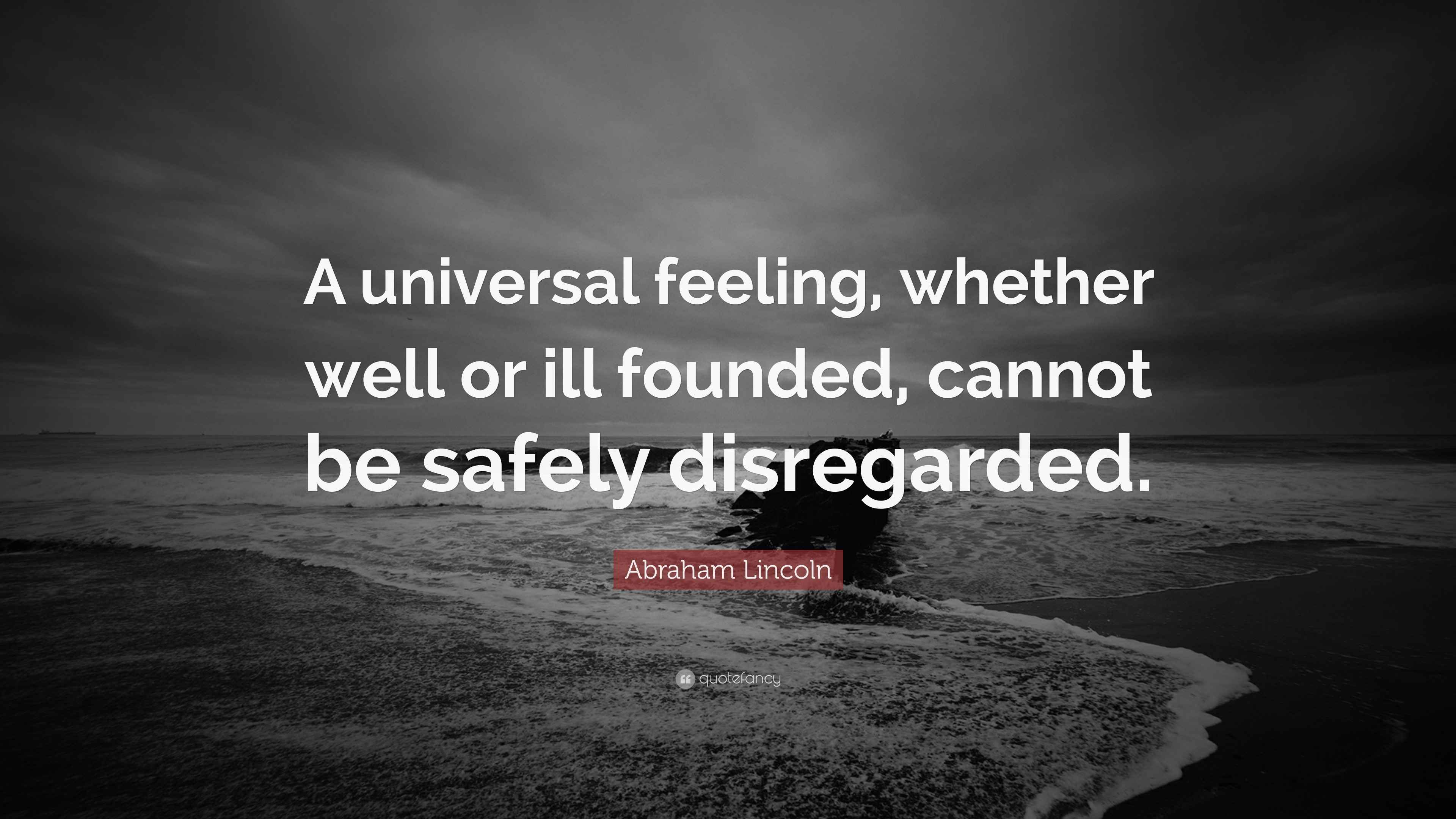 Abraham Lincoln Quote: “A universal feeling, whether well or ill ...