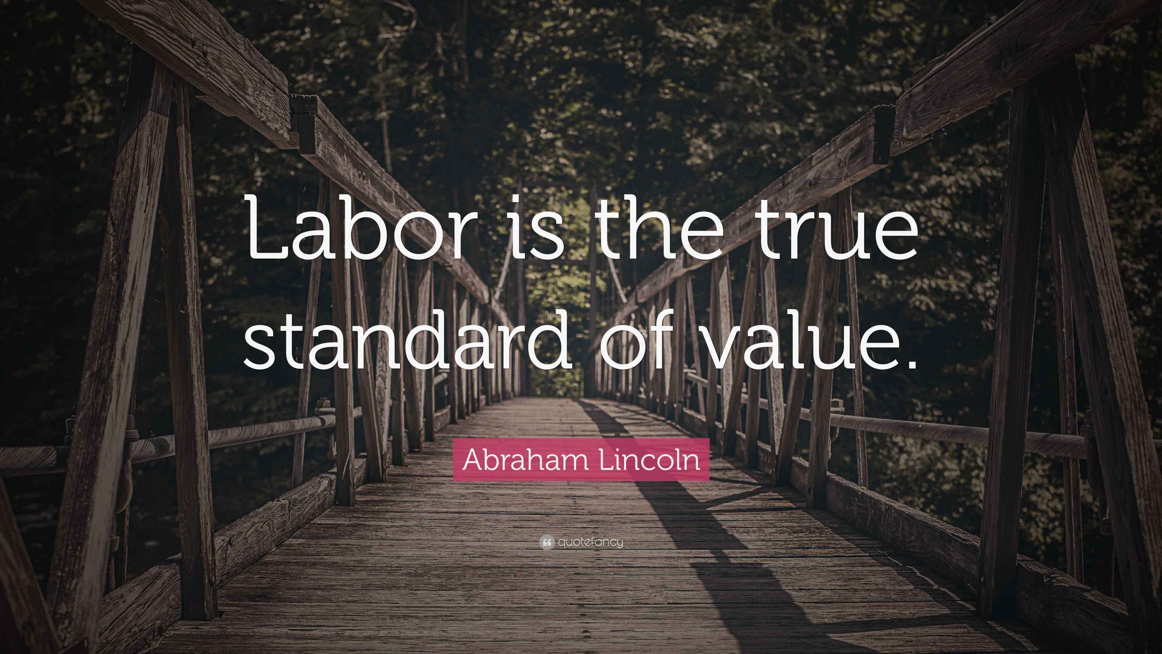 Abraham Lincoln Quote: “Labor is the true standard of value.”